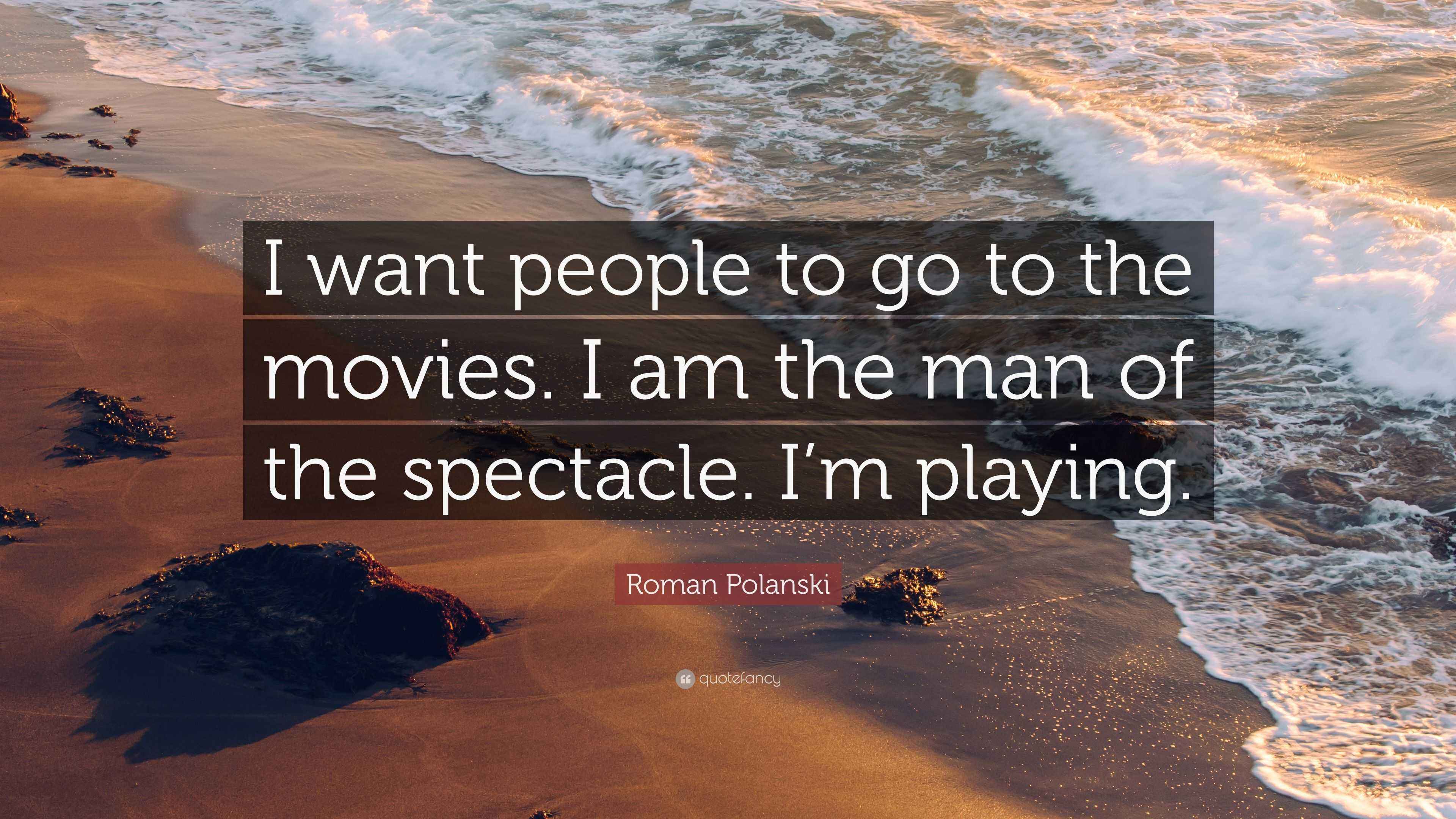 Roman Polanski Quote: “I want people to go to the movies. I am the man ...