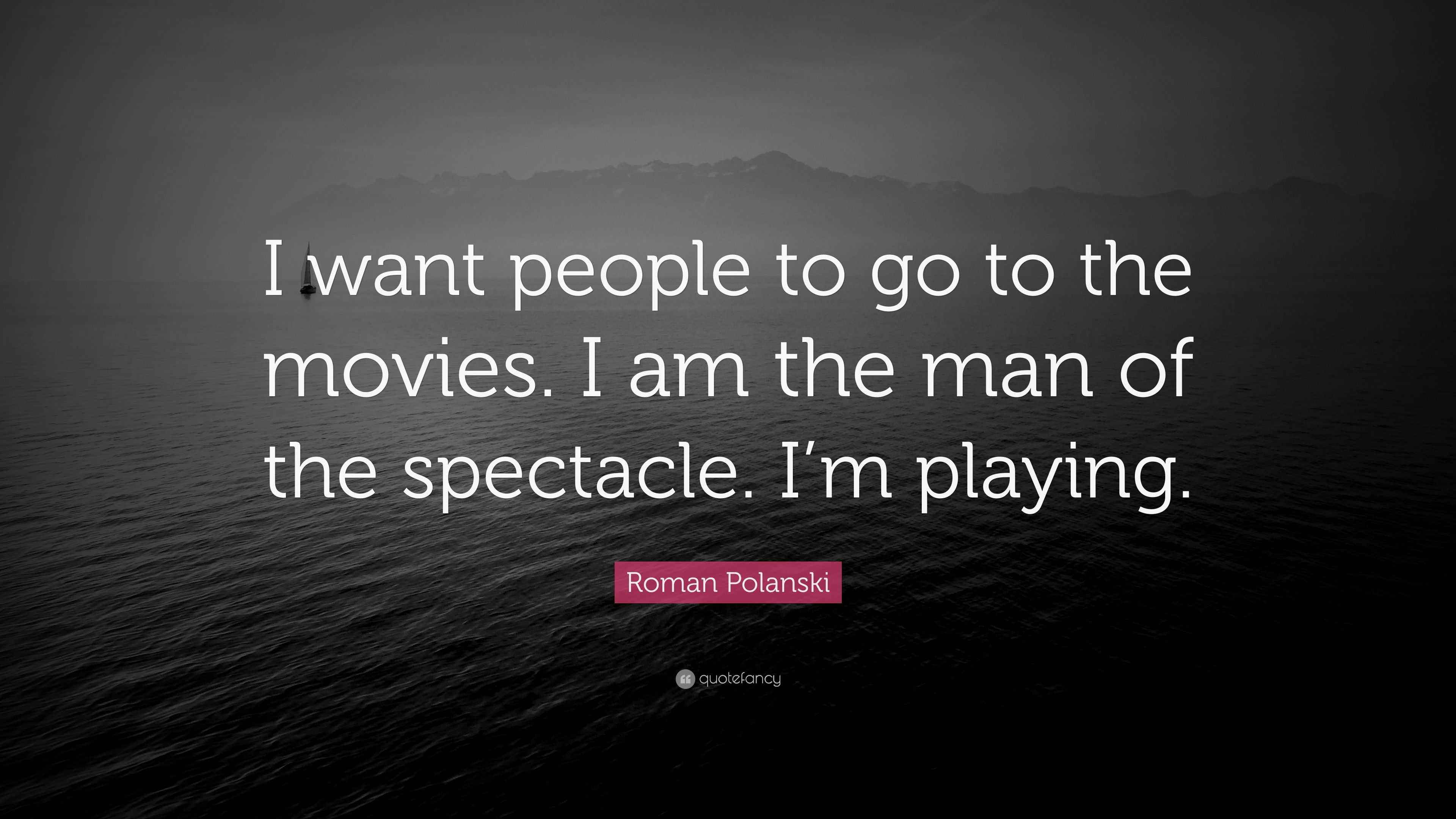 Roman Polanski Quote: “I want people to go to the movies. I am the man ...