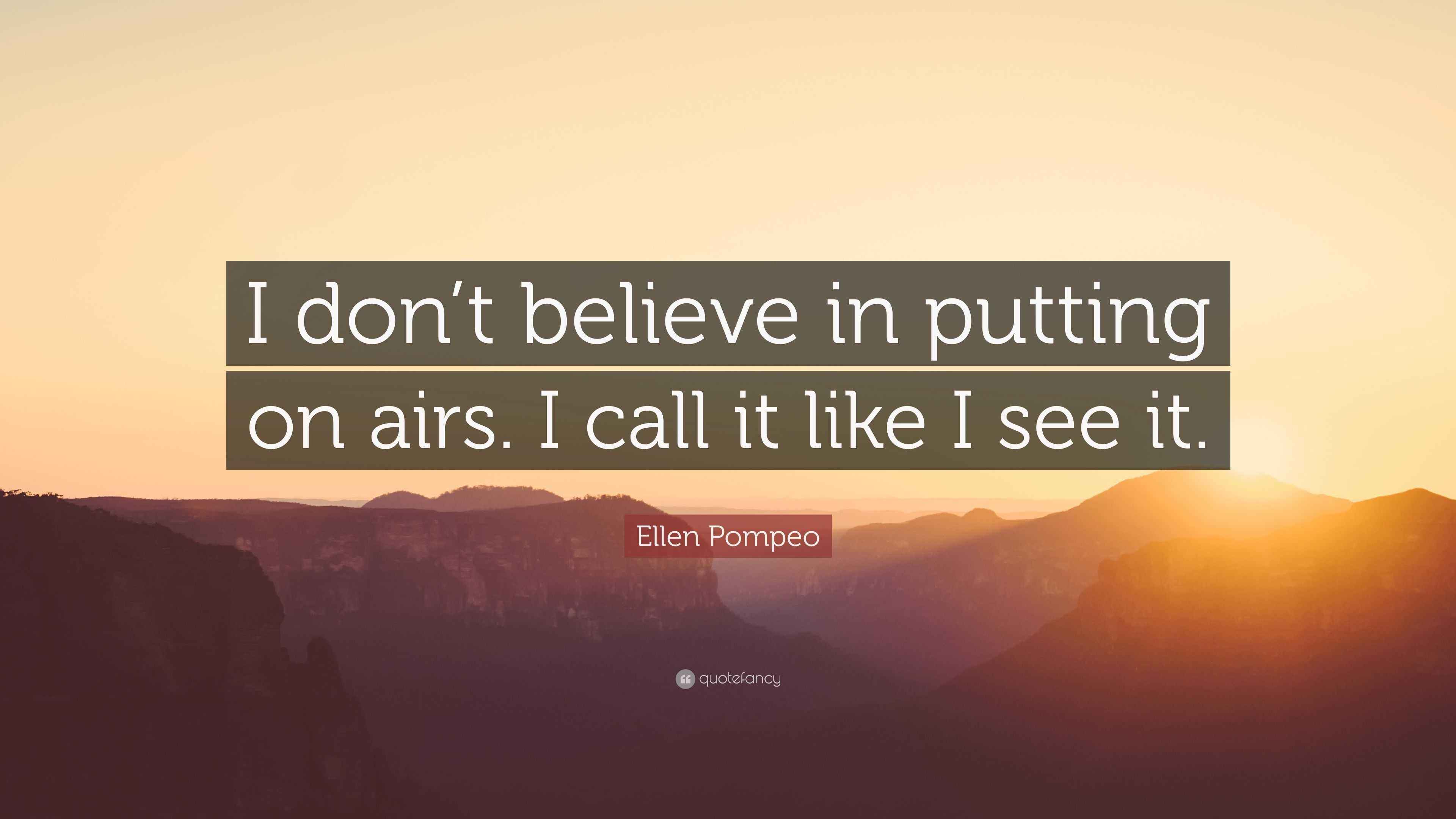Ellen Pompeo Quote: “I don’t believe in putting on airs. I call it like ...