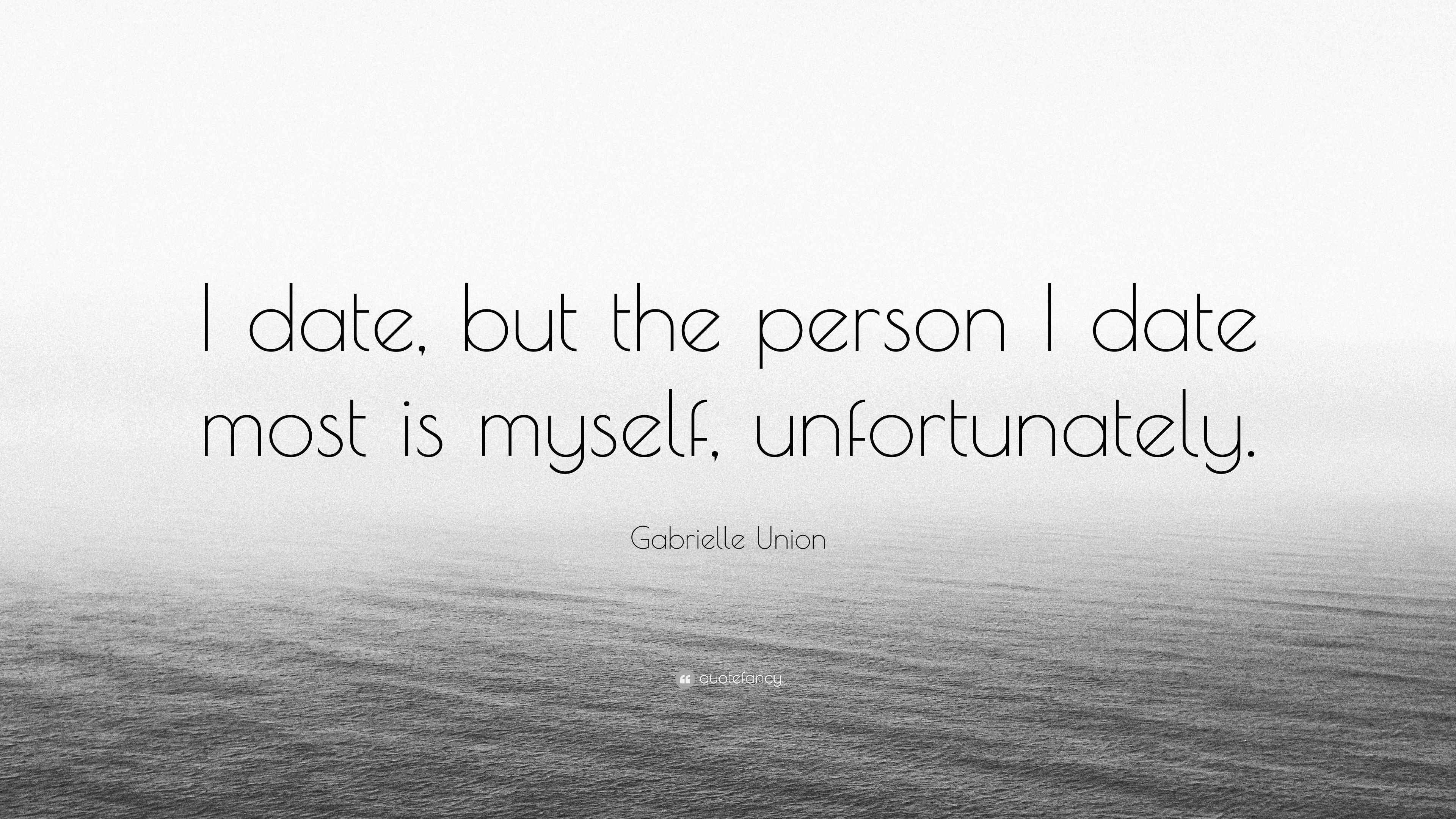 Gabrielle Union Quote: “I date, but the person I date most is myself ...