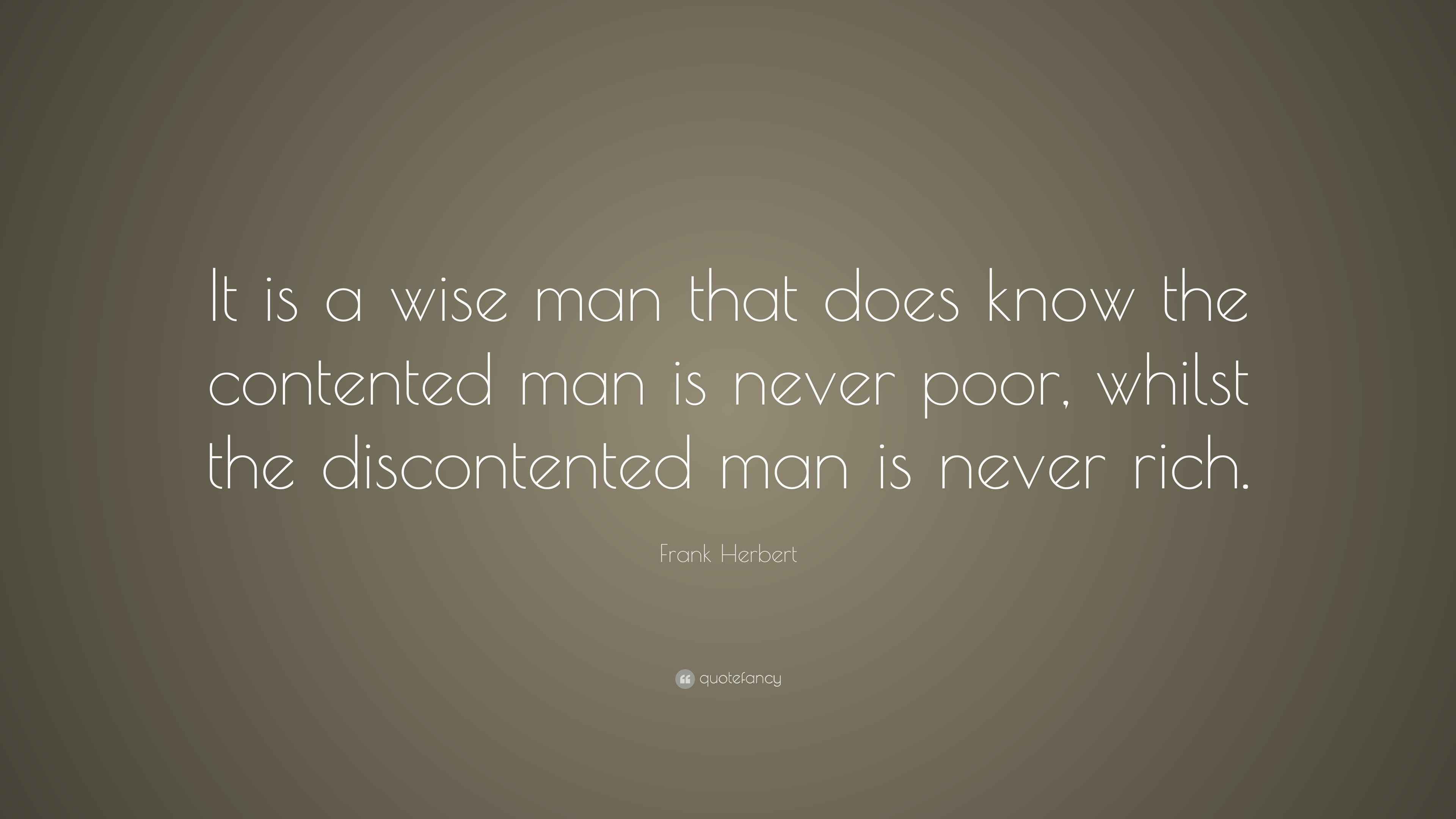 Frank Herbert Quote: “It is a wise man that does know the contented man ...