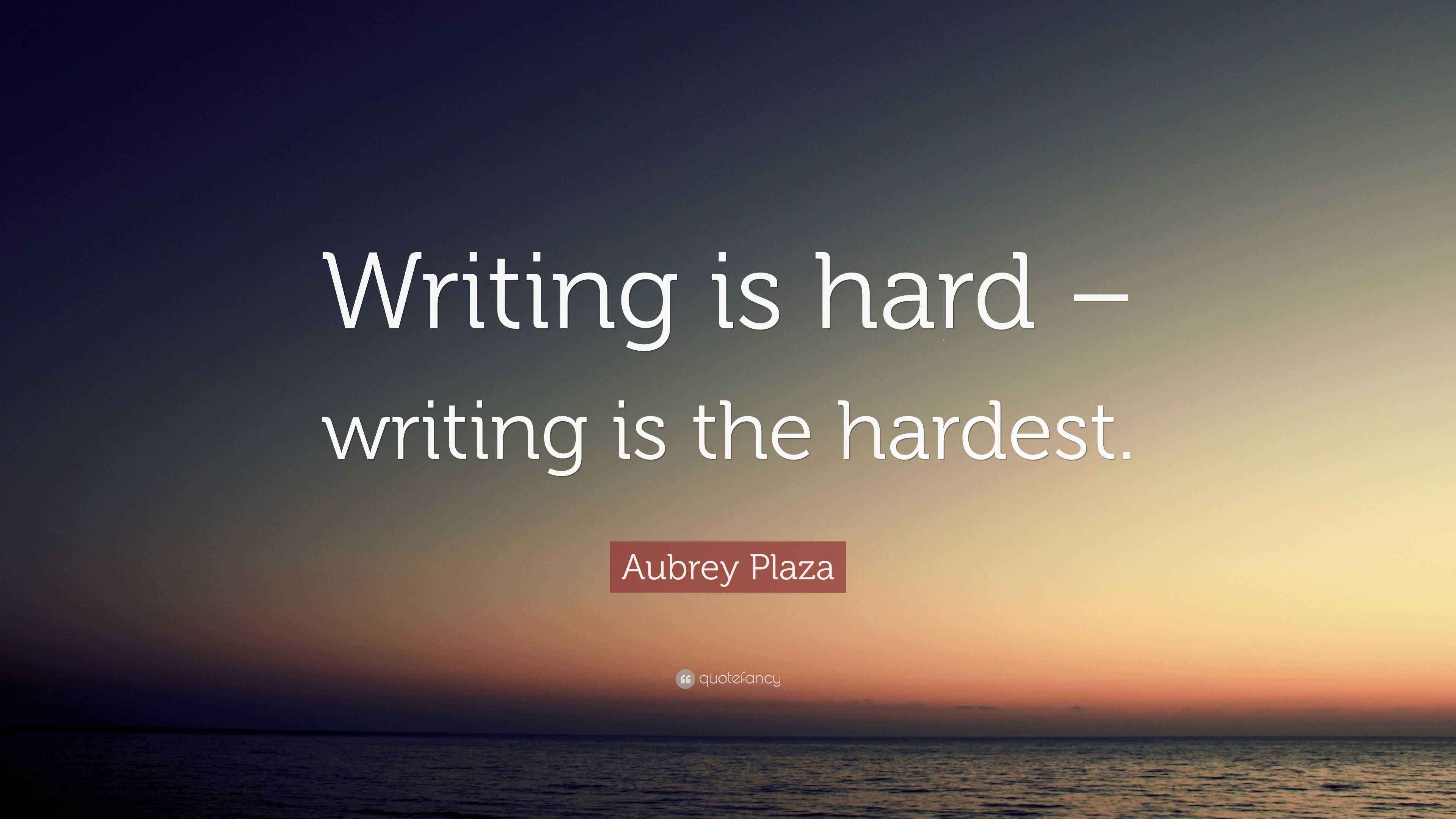 Aubrey Plaza Quote: “Writing is hard – writing is the hardest.”