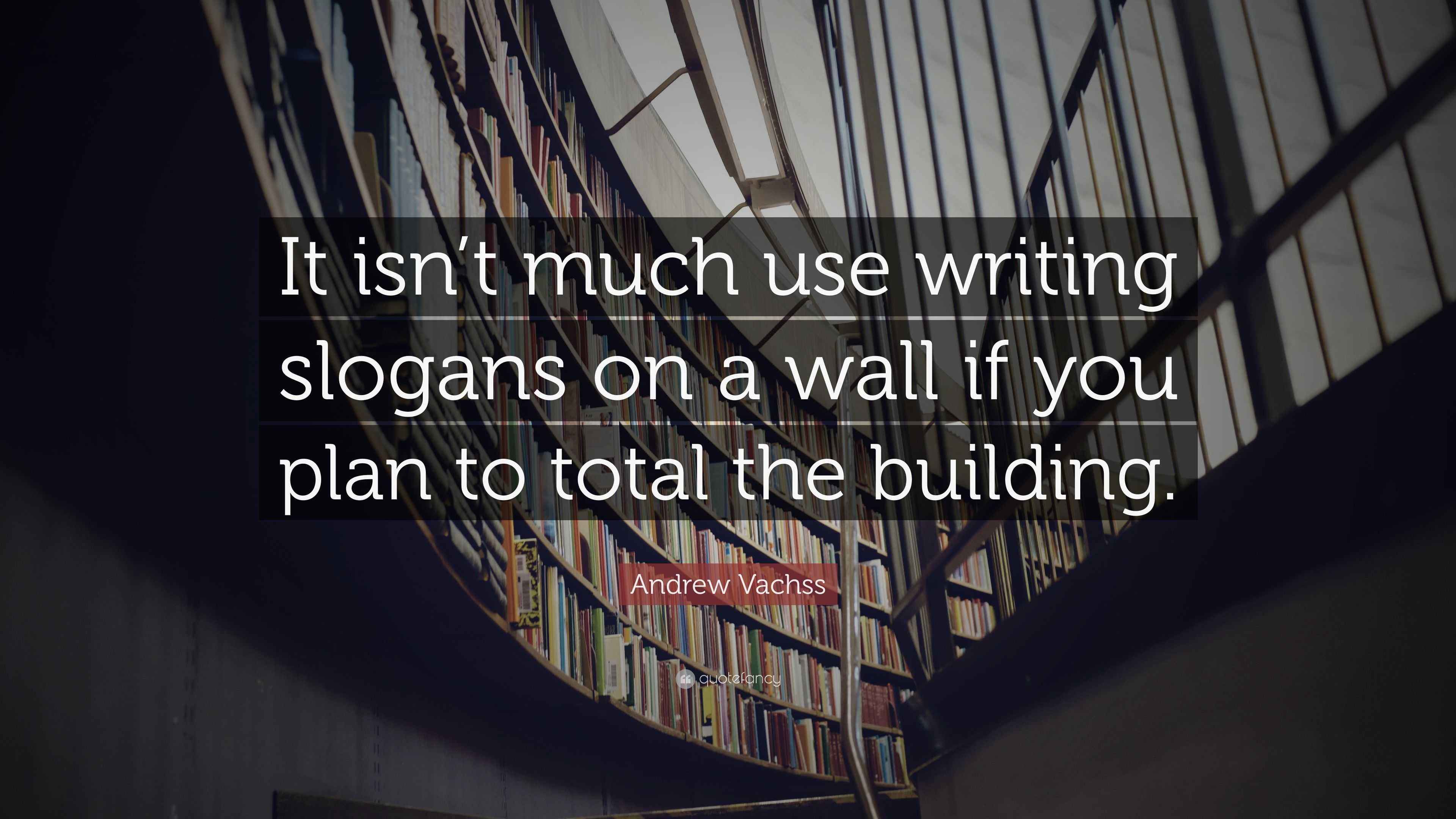 Andrew Vachss Quote: “It isn’t much use writing slogans on a wall if ...