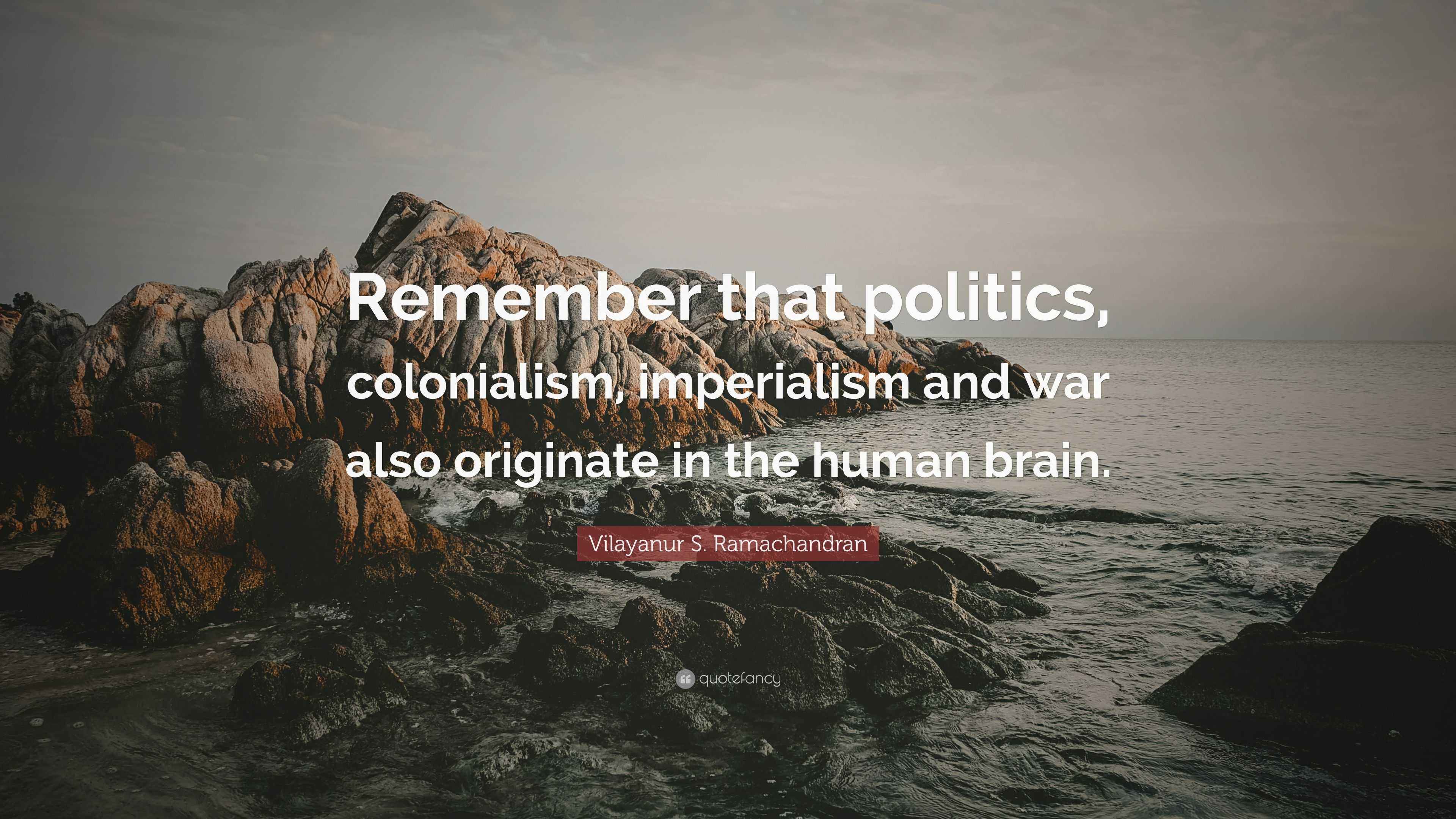 Vilayanur S. Ramachandran Quote: “Remember that politics, colonialism ...