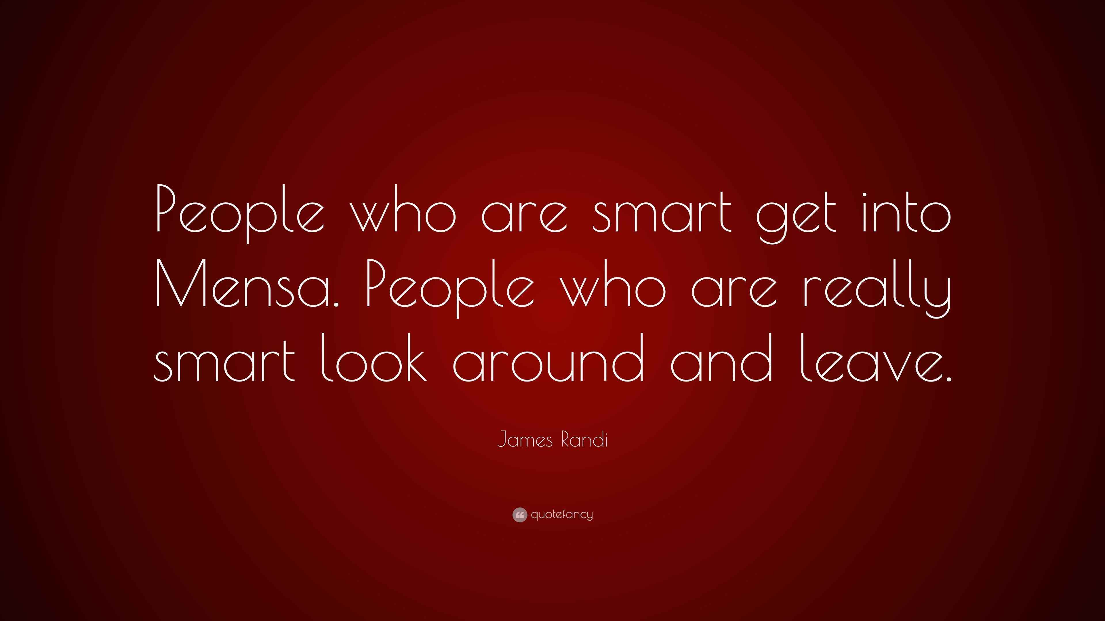 James Randi Quote: “People who are smart get into Mensa. People who are ...
