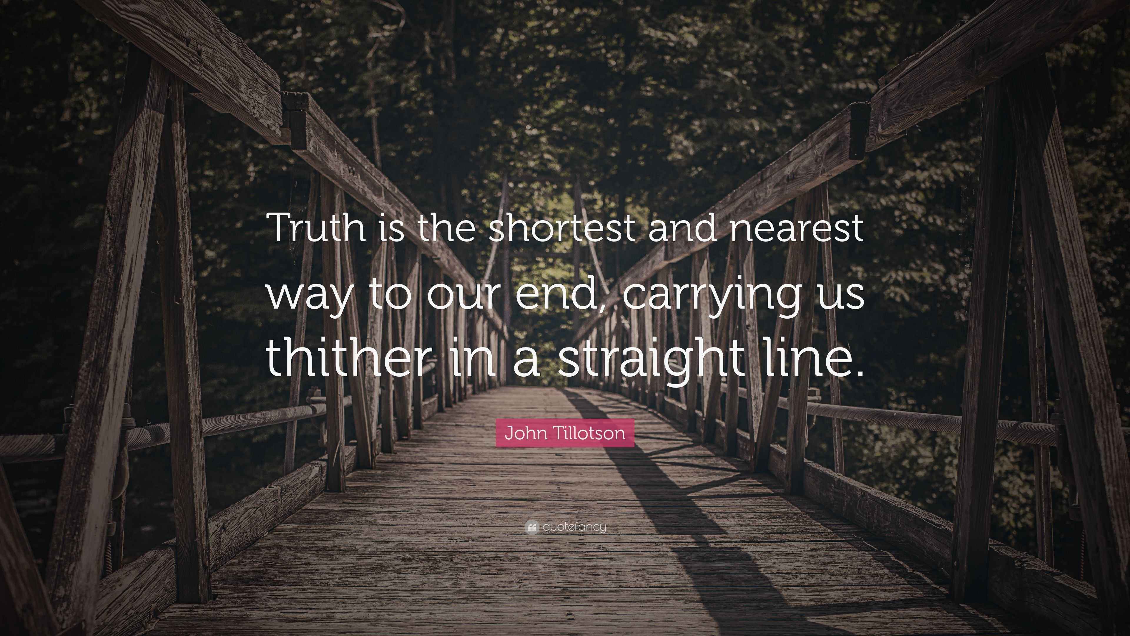 John Tillotson Quote: “Truth is the shortest and nearest way to our end ...