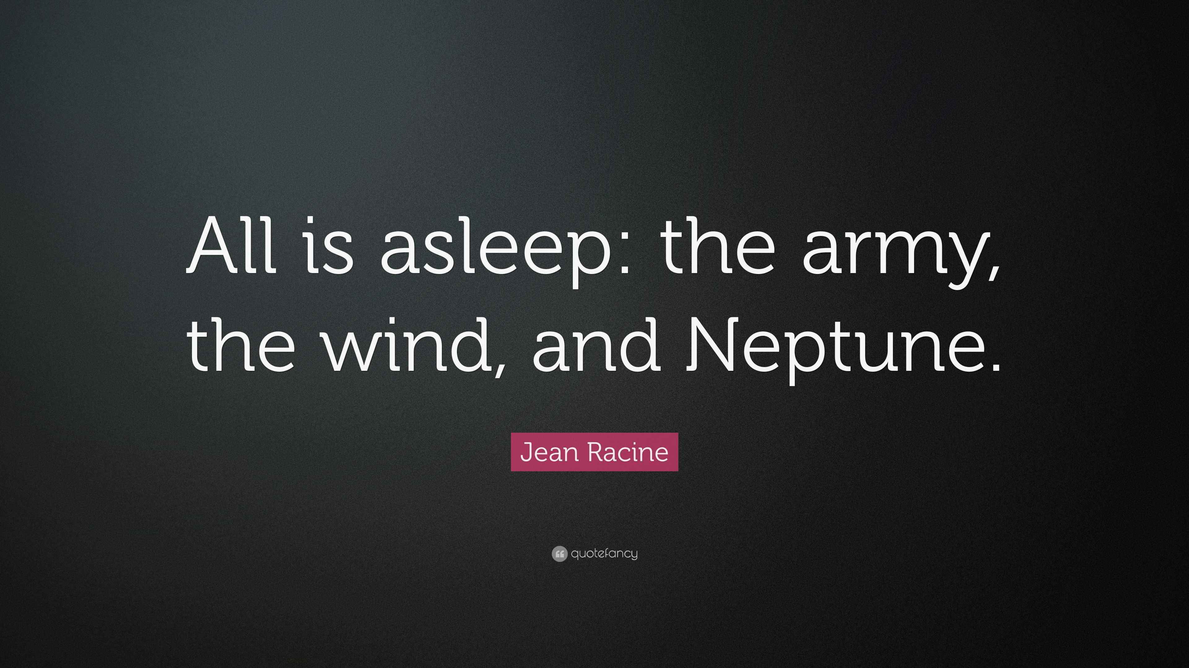 Jean Racine Quote: “All is asleep: the army, the wind, and Neptune.”