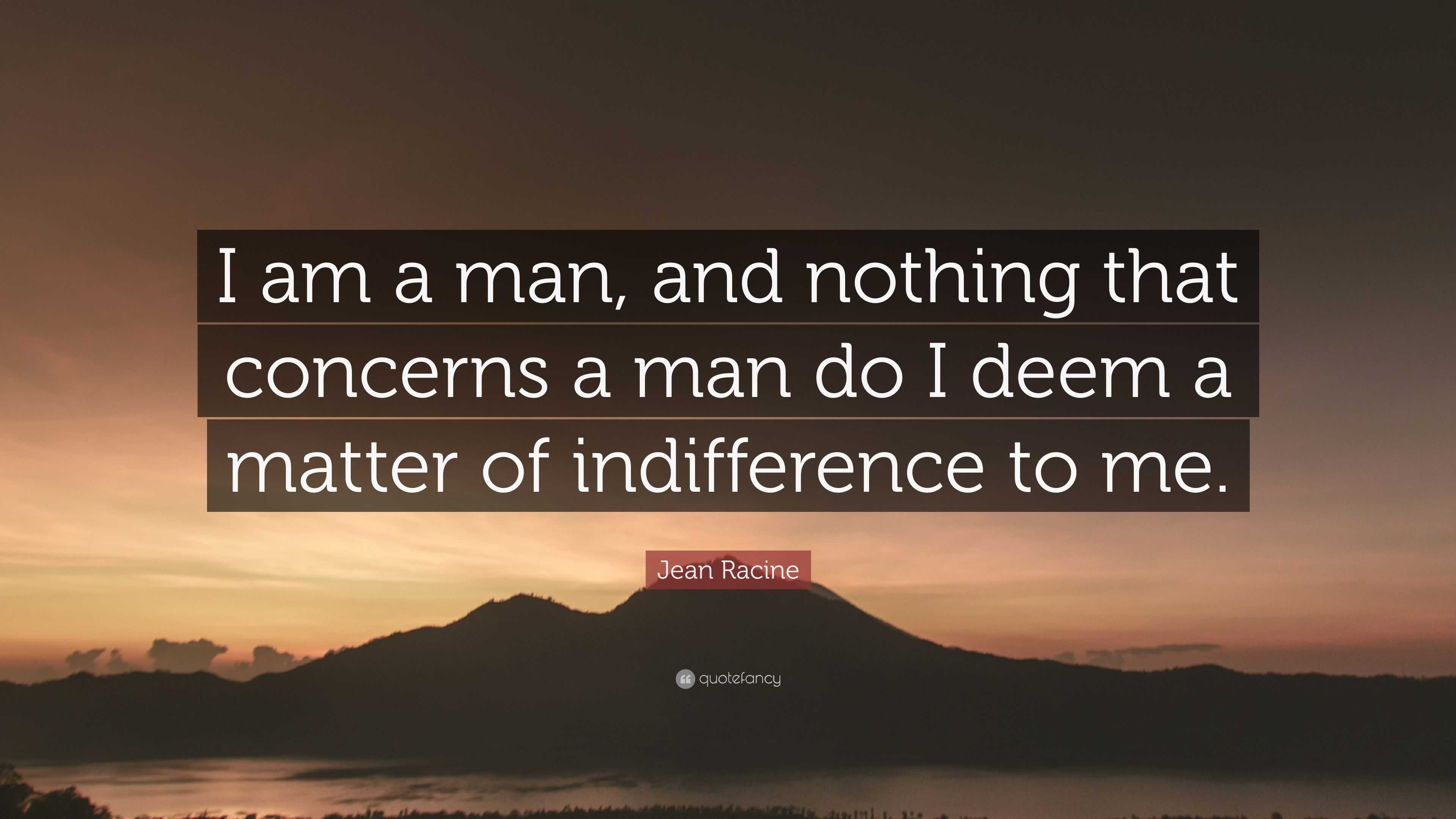 Jean Racine Quote: “I am a man, and nothing that concerns a man do I ...