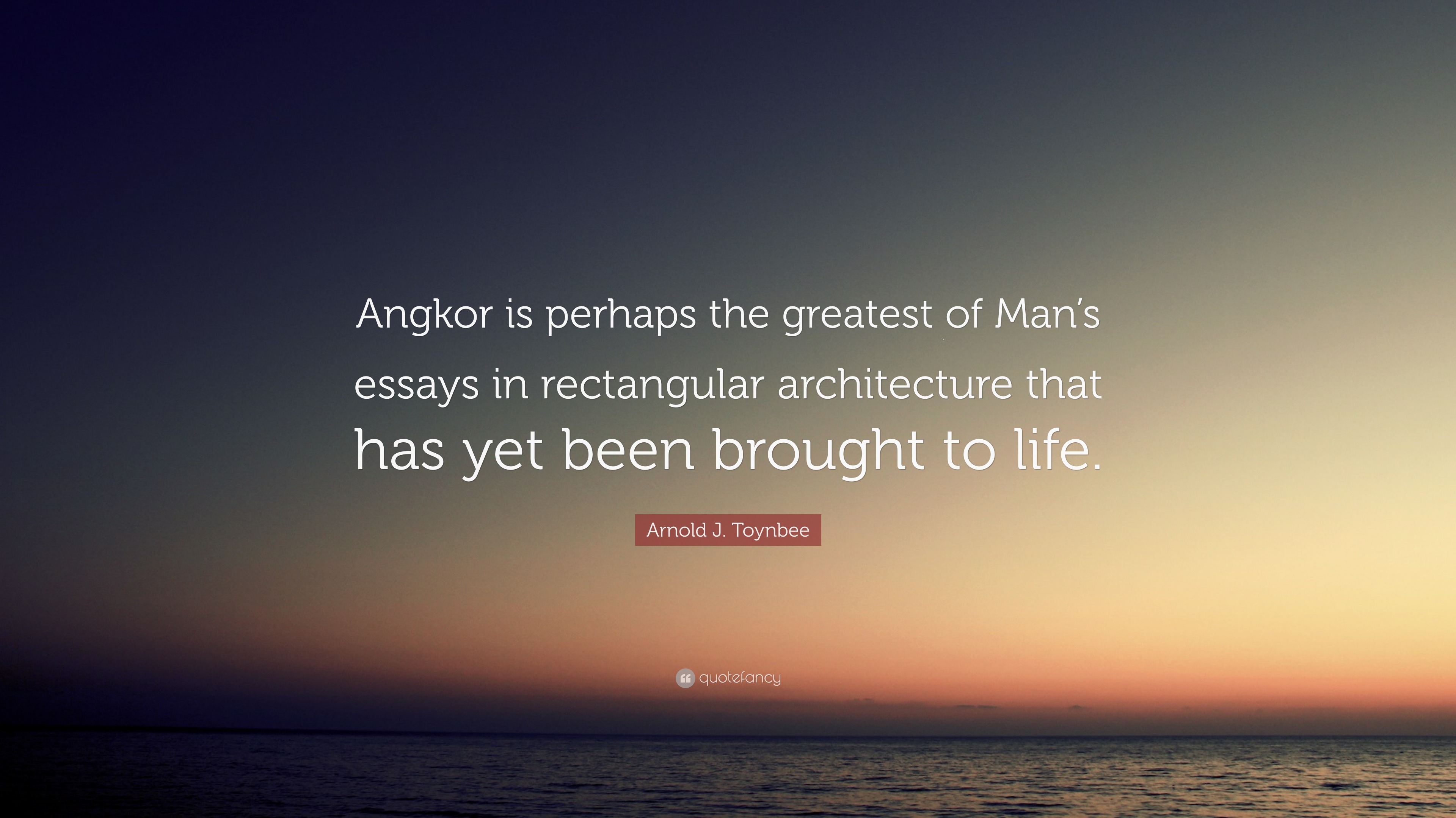 Arnold J. Toynbee Quote: “Angkor is perhaps the greatest of Man’s ...