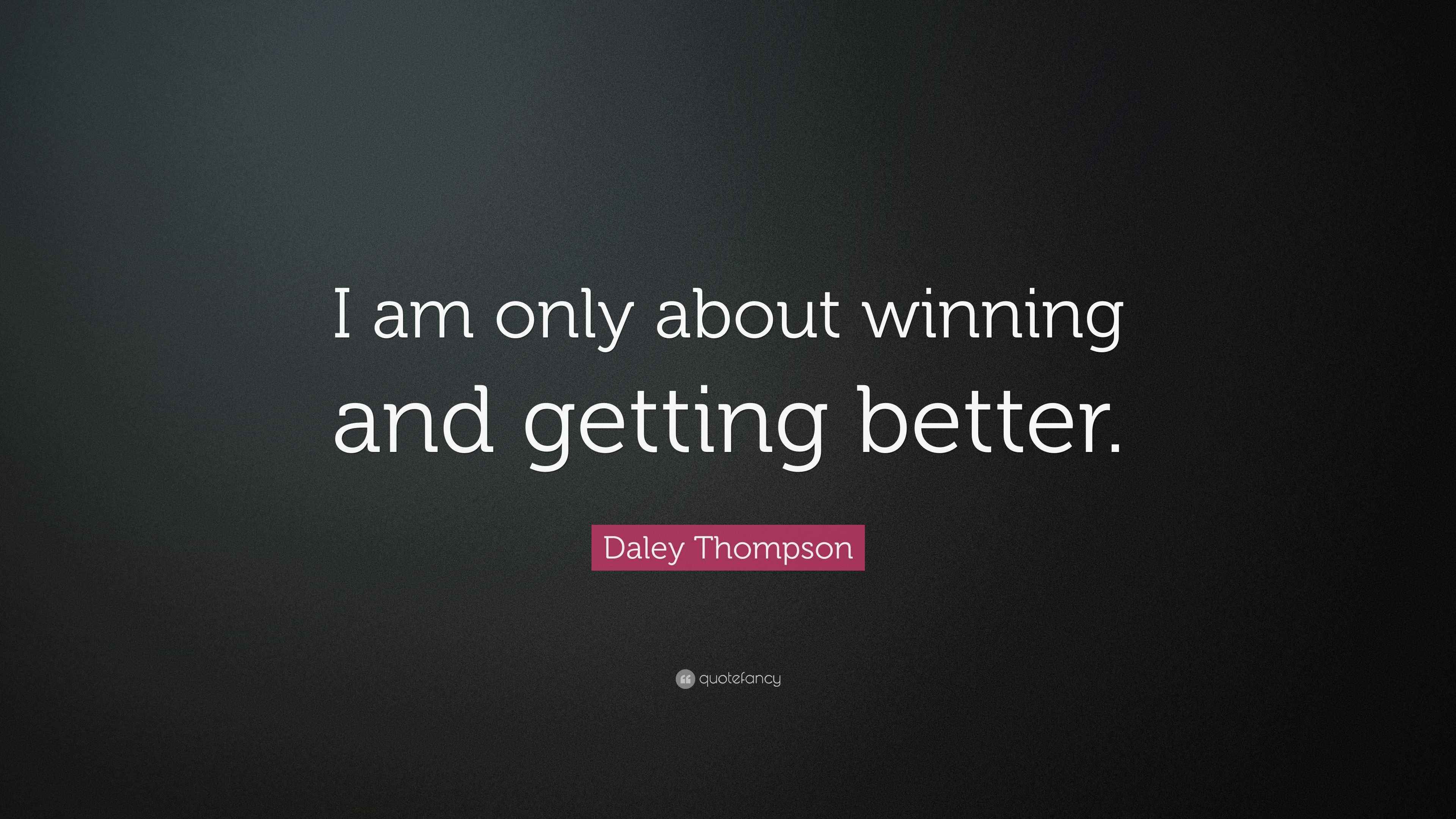 Daley Thompson Quote: “I am only about winning and getting better.”