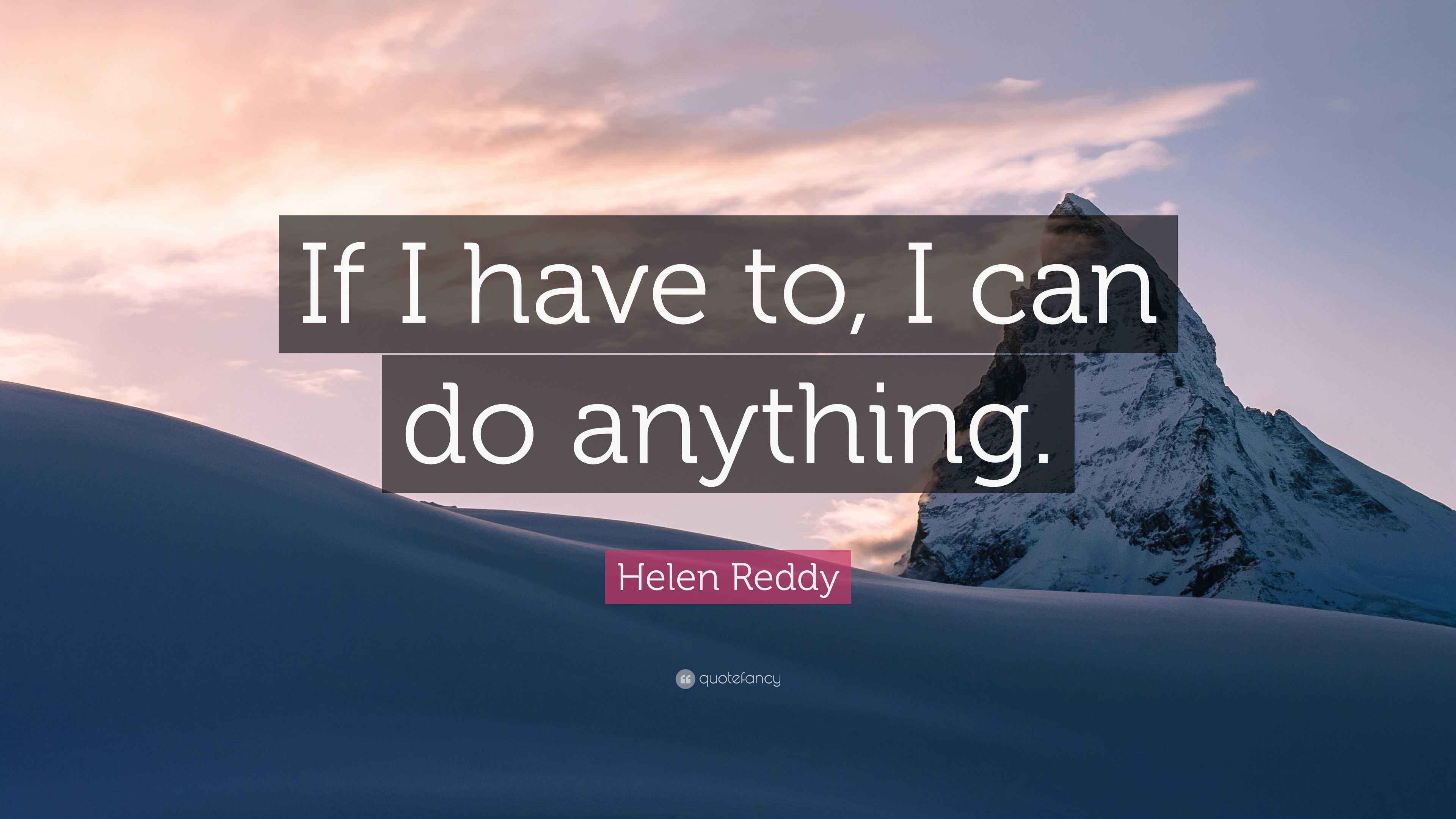 Helen Reddy Quote: “If I have to, I can do anything.”