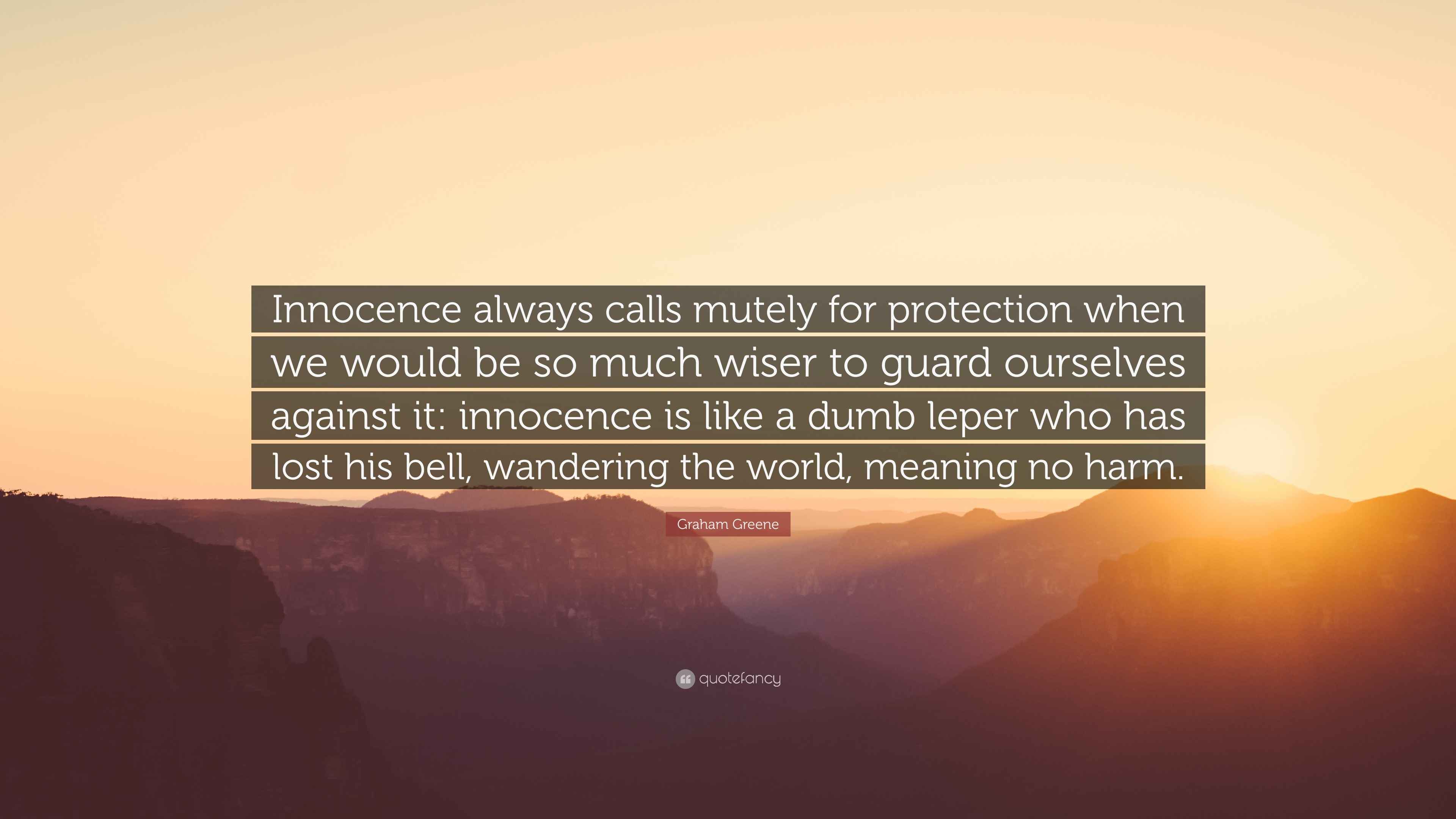 Graham Greene Quote: “Innocence always calls mutely for protection when ...