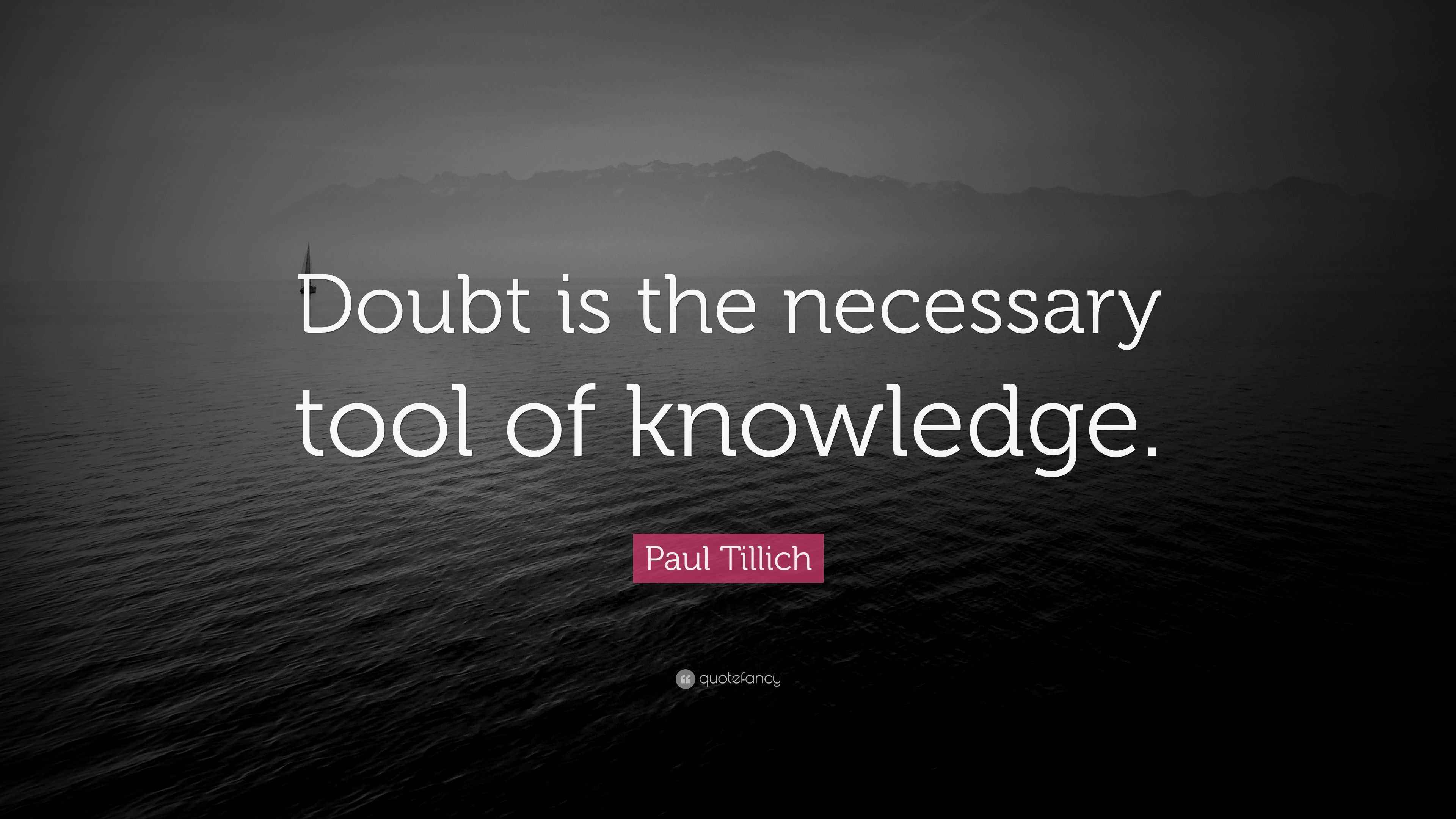 Paul Tillich Quote: “Doubt is the necessary tool of knowledge.”