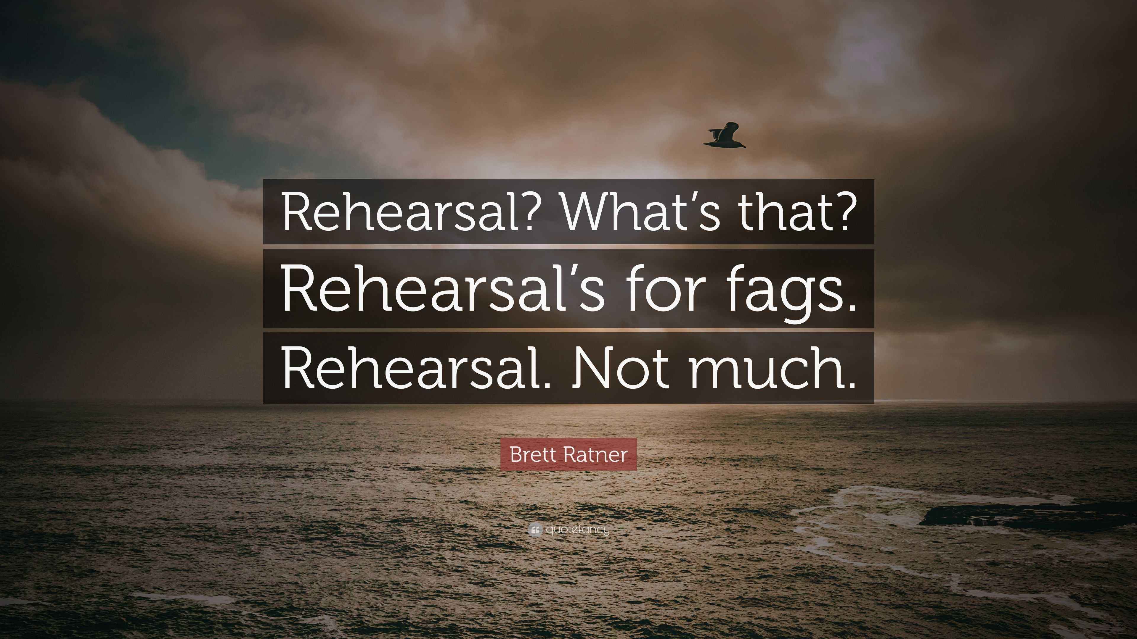 Brett Ratner Quote: “Rehearsal? What’s that? Rehearsal’s for fags ...