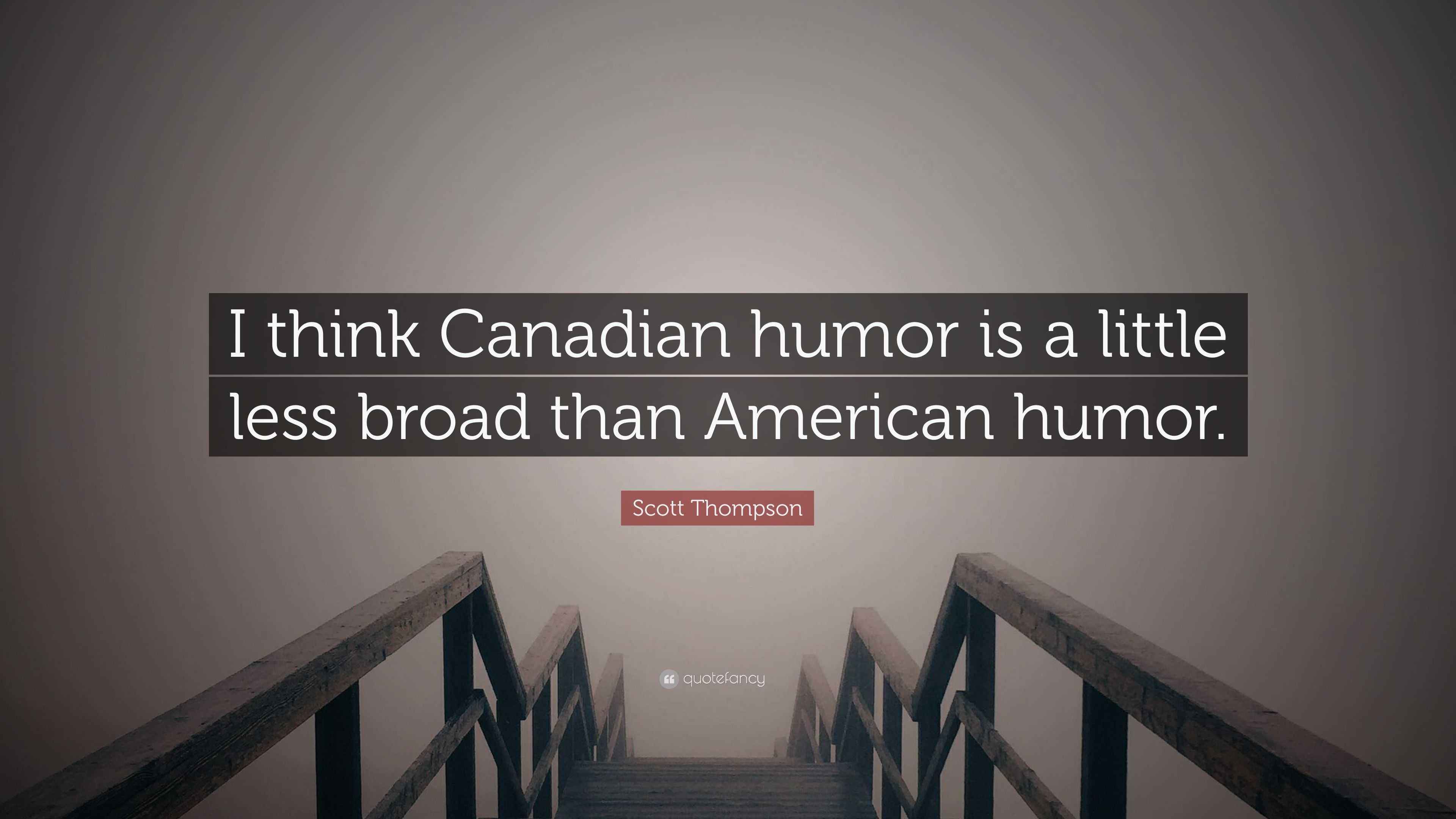 Scott Thompson Quote: “I think Canadian humor is a little less broad ...