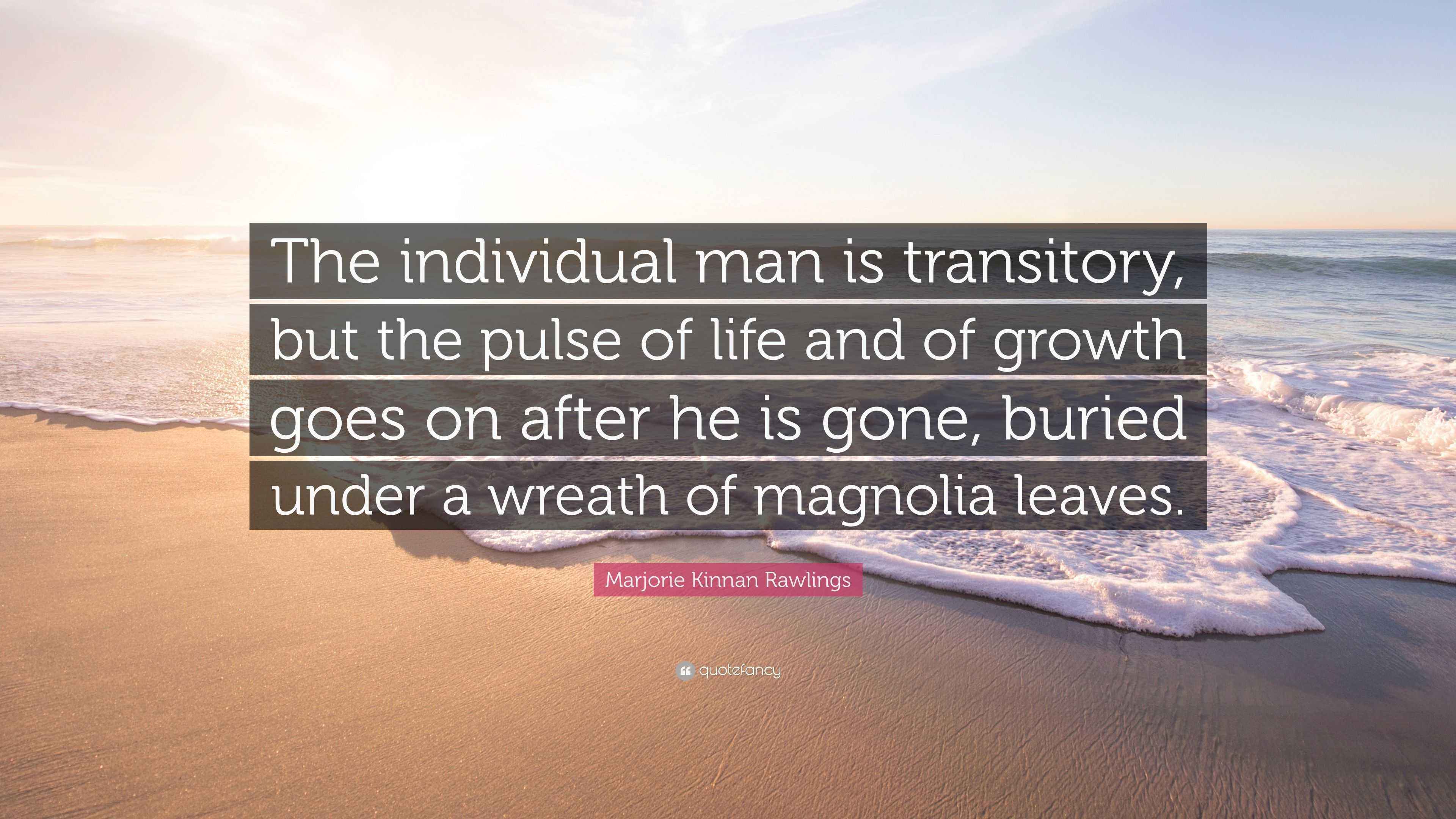 Marjorie Kinnan Rawlings Quote: “The individual man is transitory, but ...