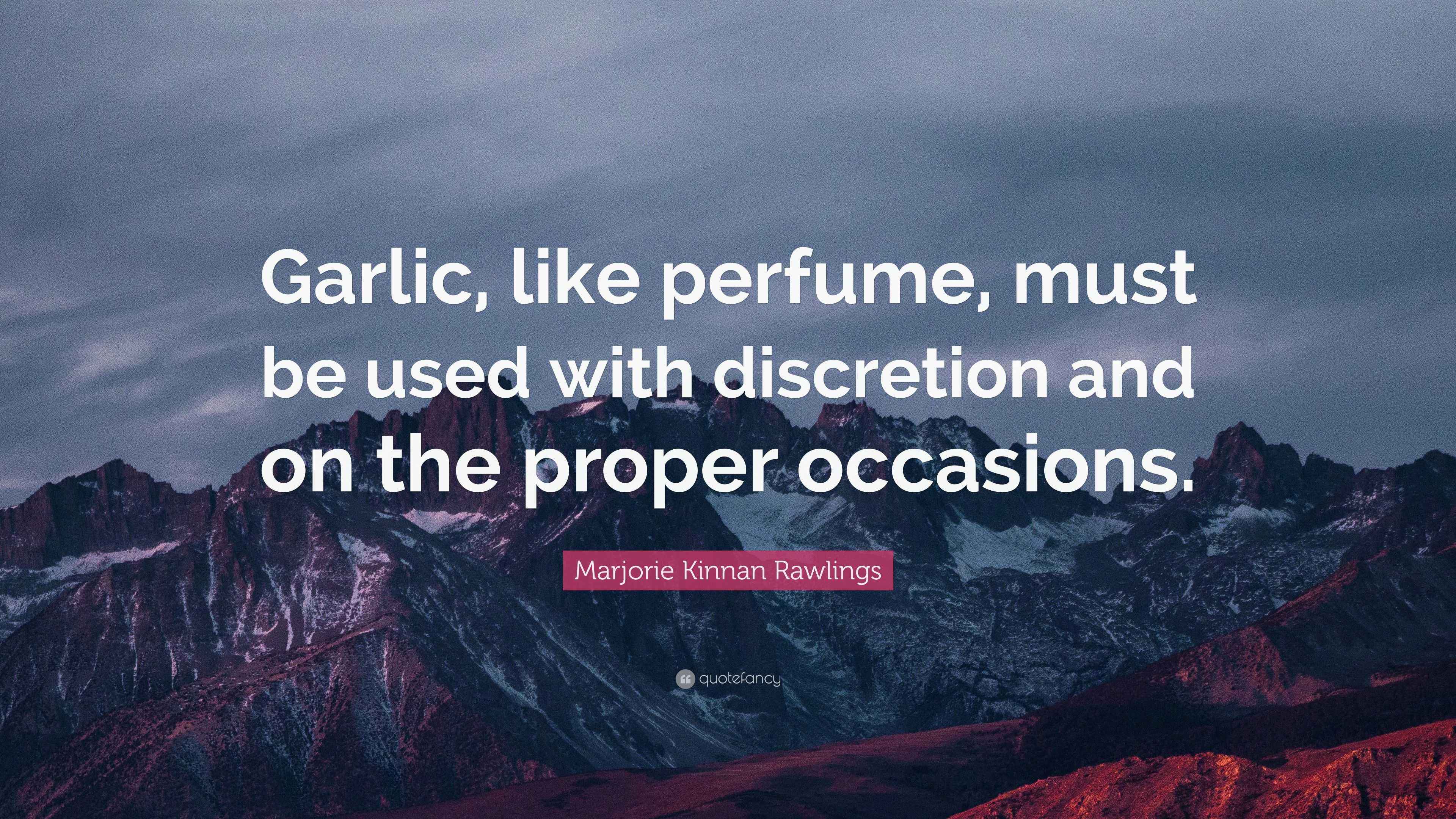 Marjorie Kinnan Rawlings Quote: “Garlic, like perfume, must be used ...
