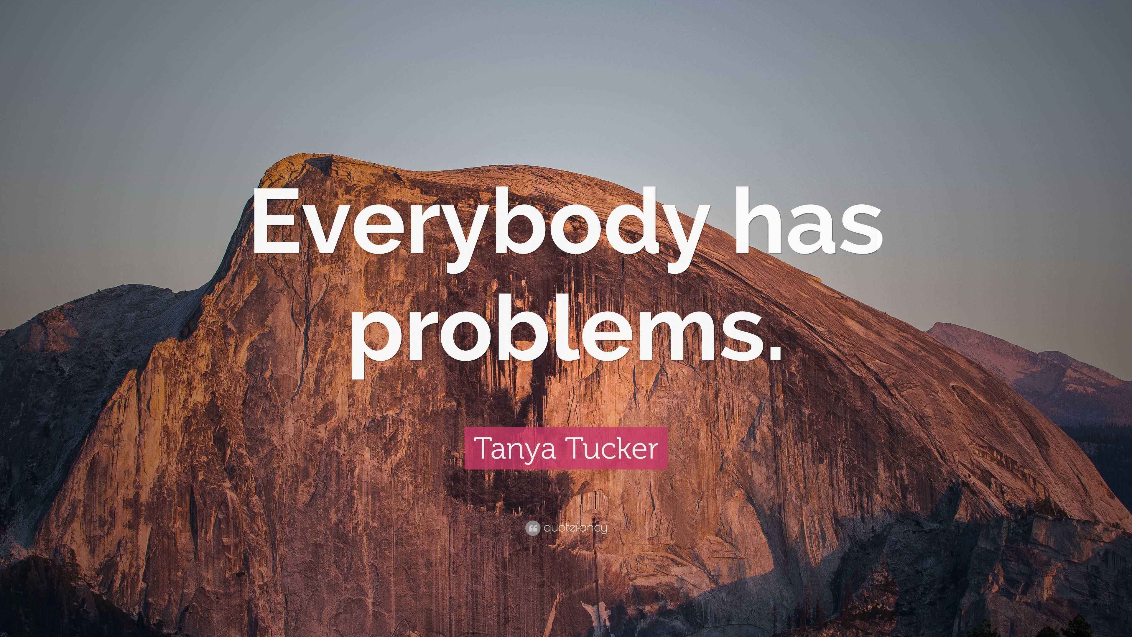 Tanya Tucker Quote: “Everybody has problems.”