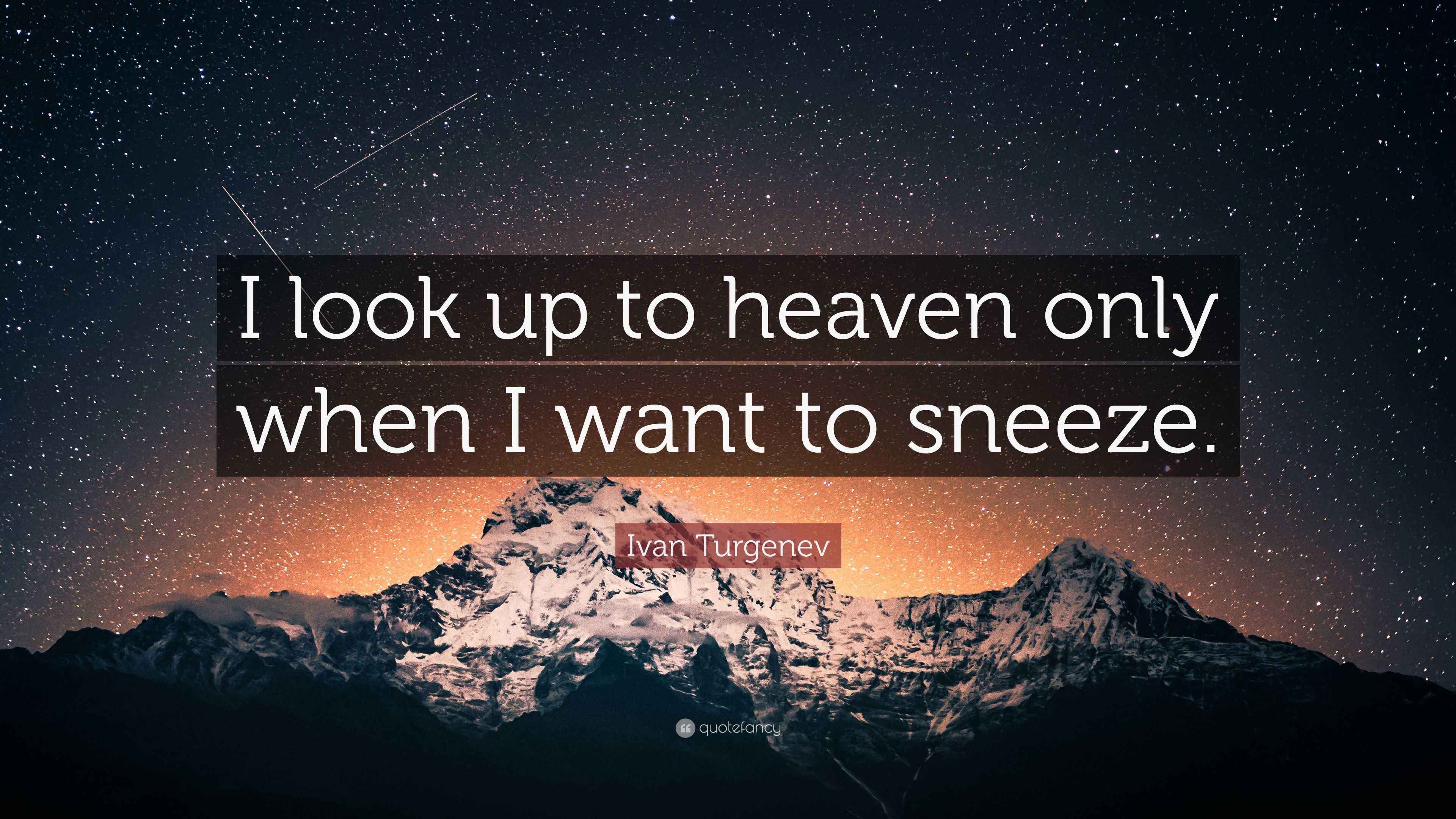 Ivan Turgenev Quote: “I look up to heaven only when I want to sneeze.”