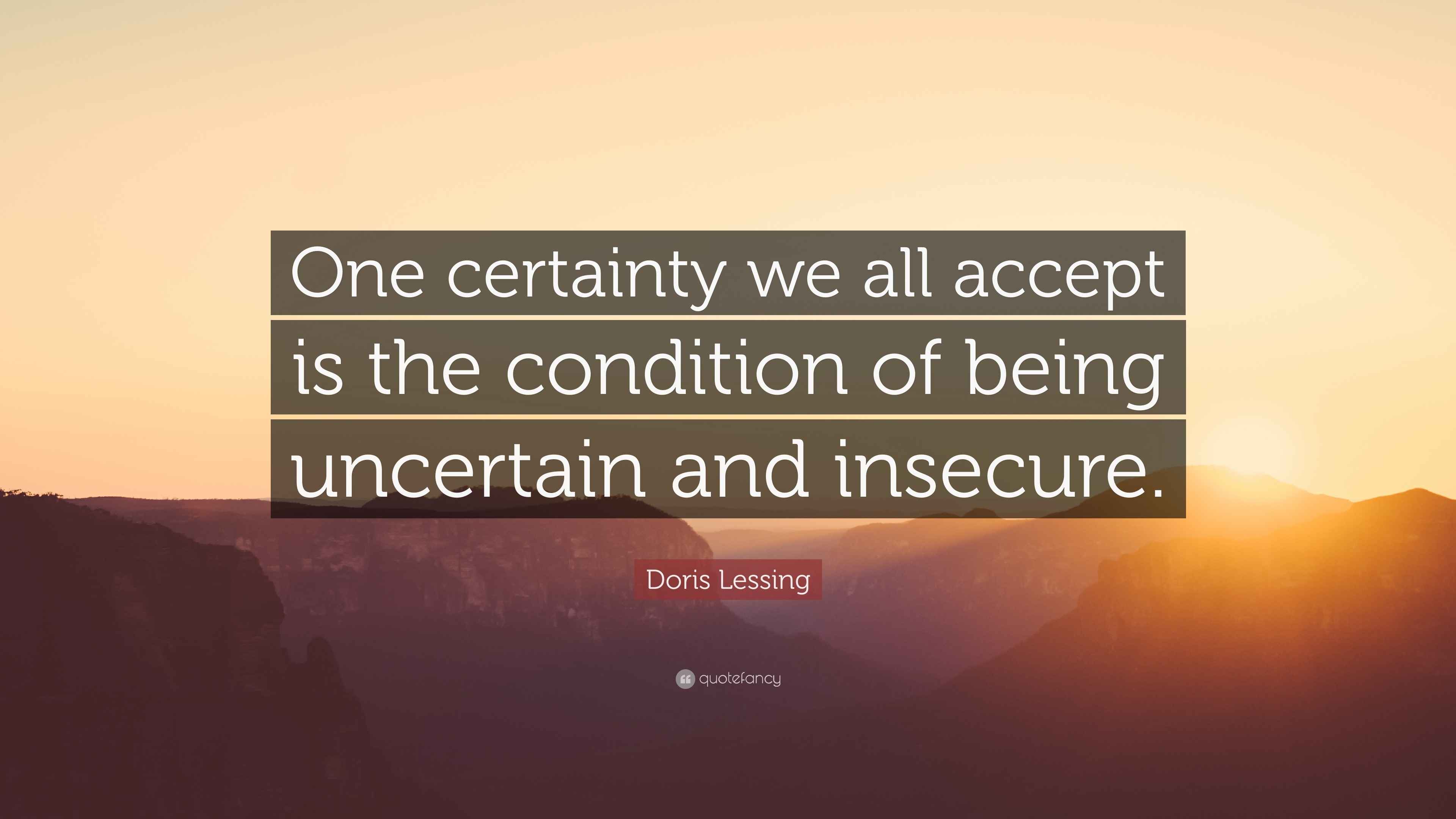 Doris Lessing Quote: “One certainty we all accept is the condition of ...