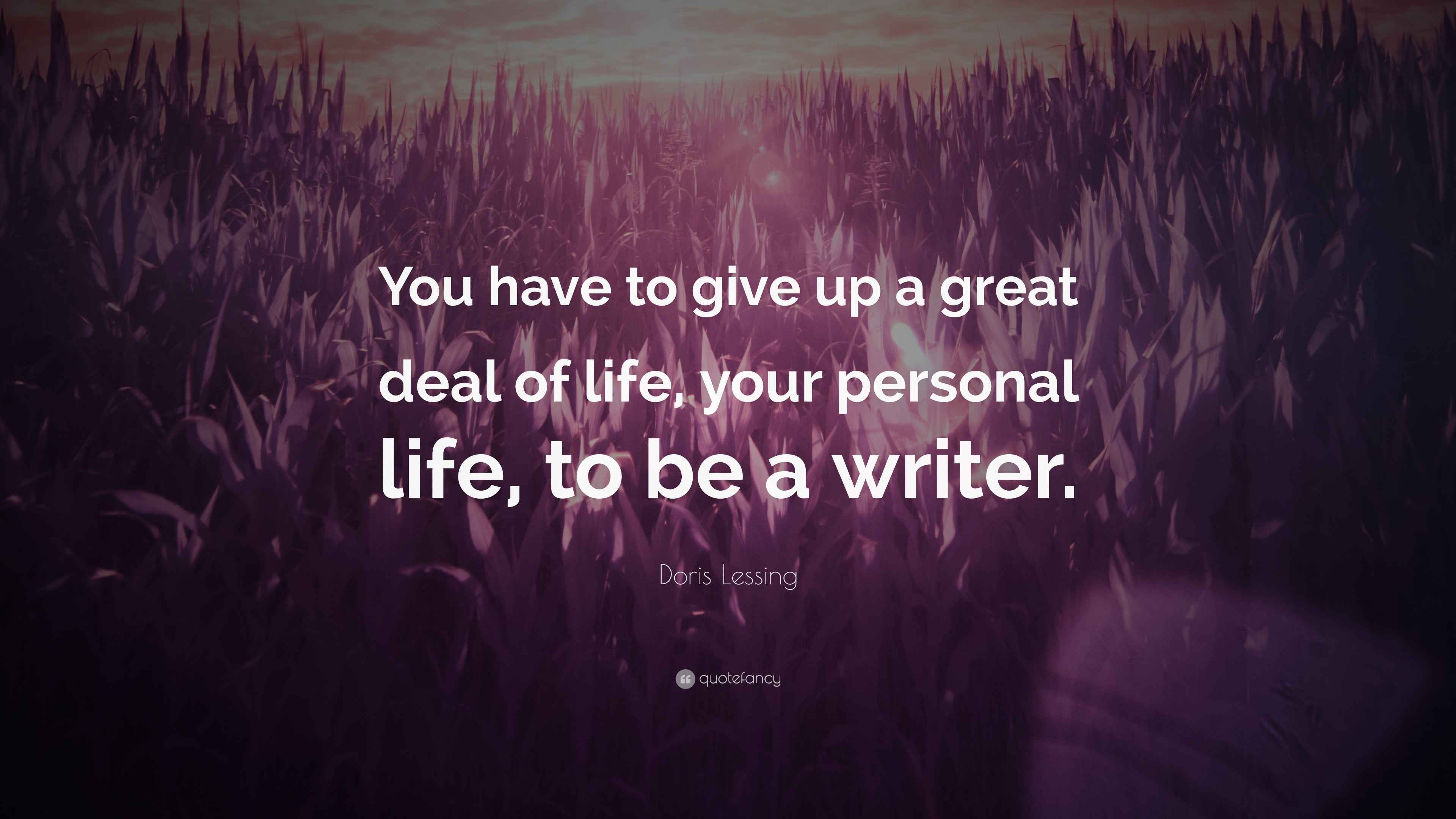Doris Lessing Quote: “You have to give up a great deal of life, your ...