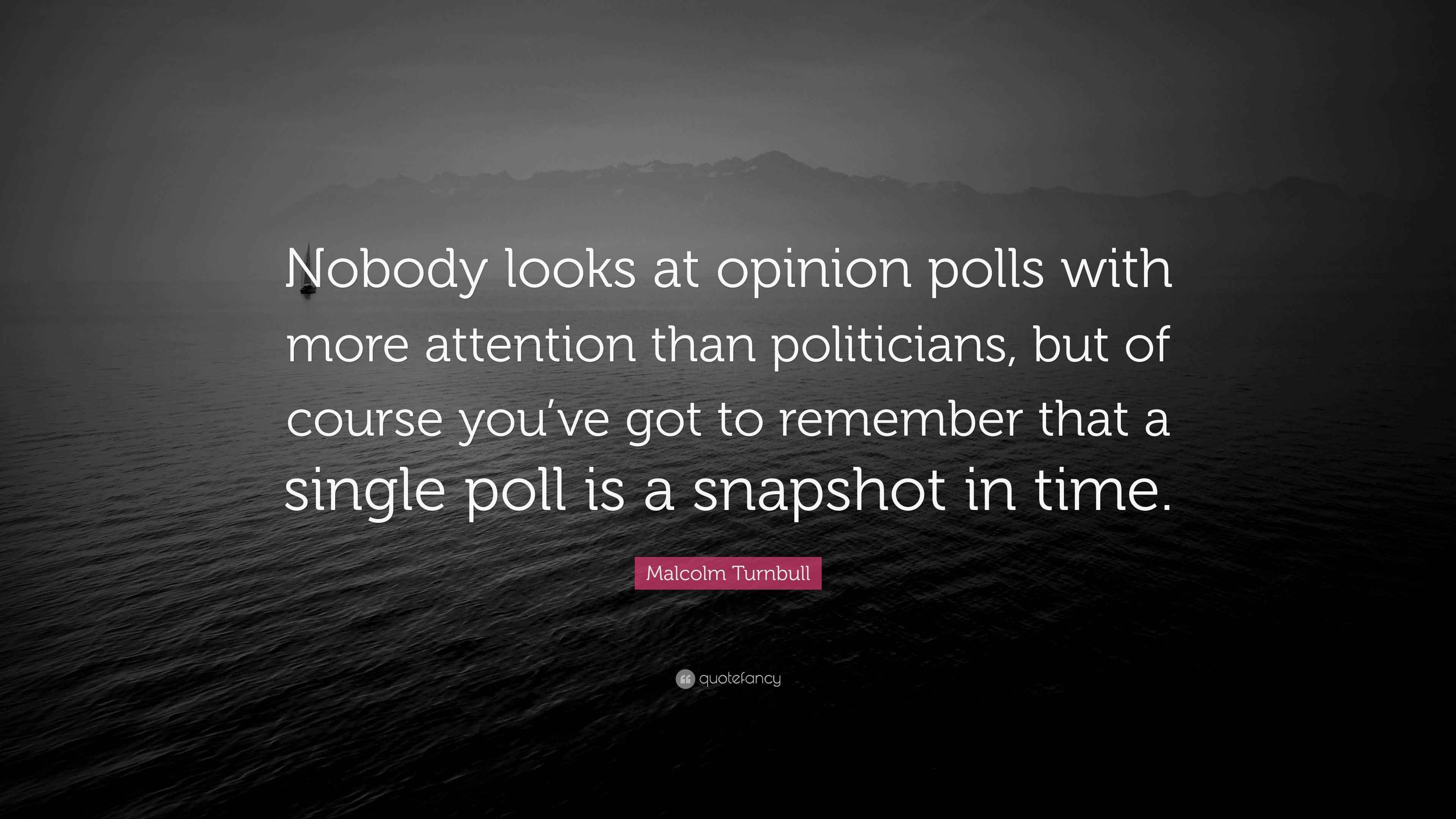 Malcolm Turnbull Quote: “Nobody looks at opinion polls with more ...