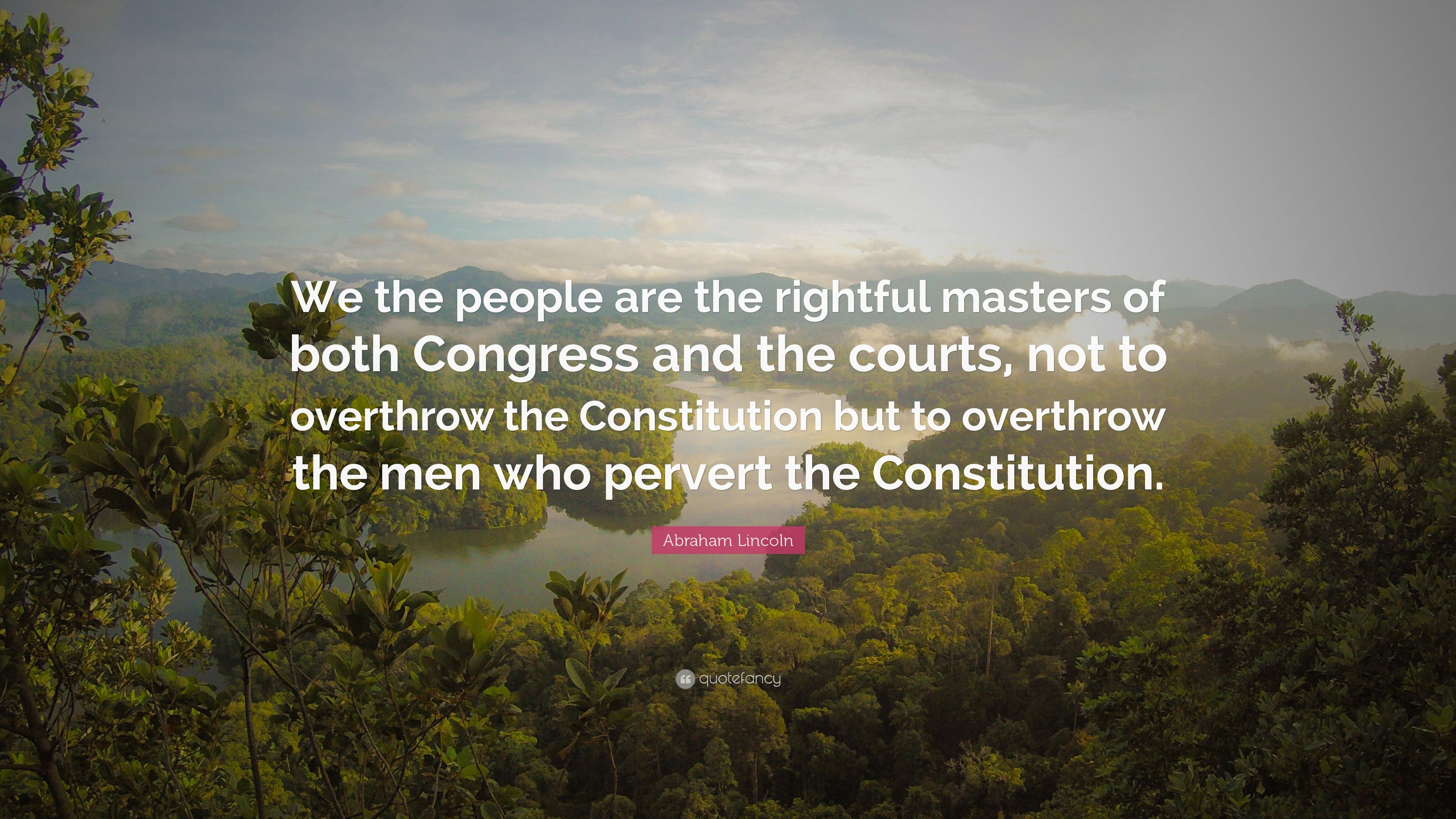 Abraham Lincoln Quote: “We the people are the rightful masters of both ...