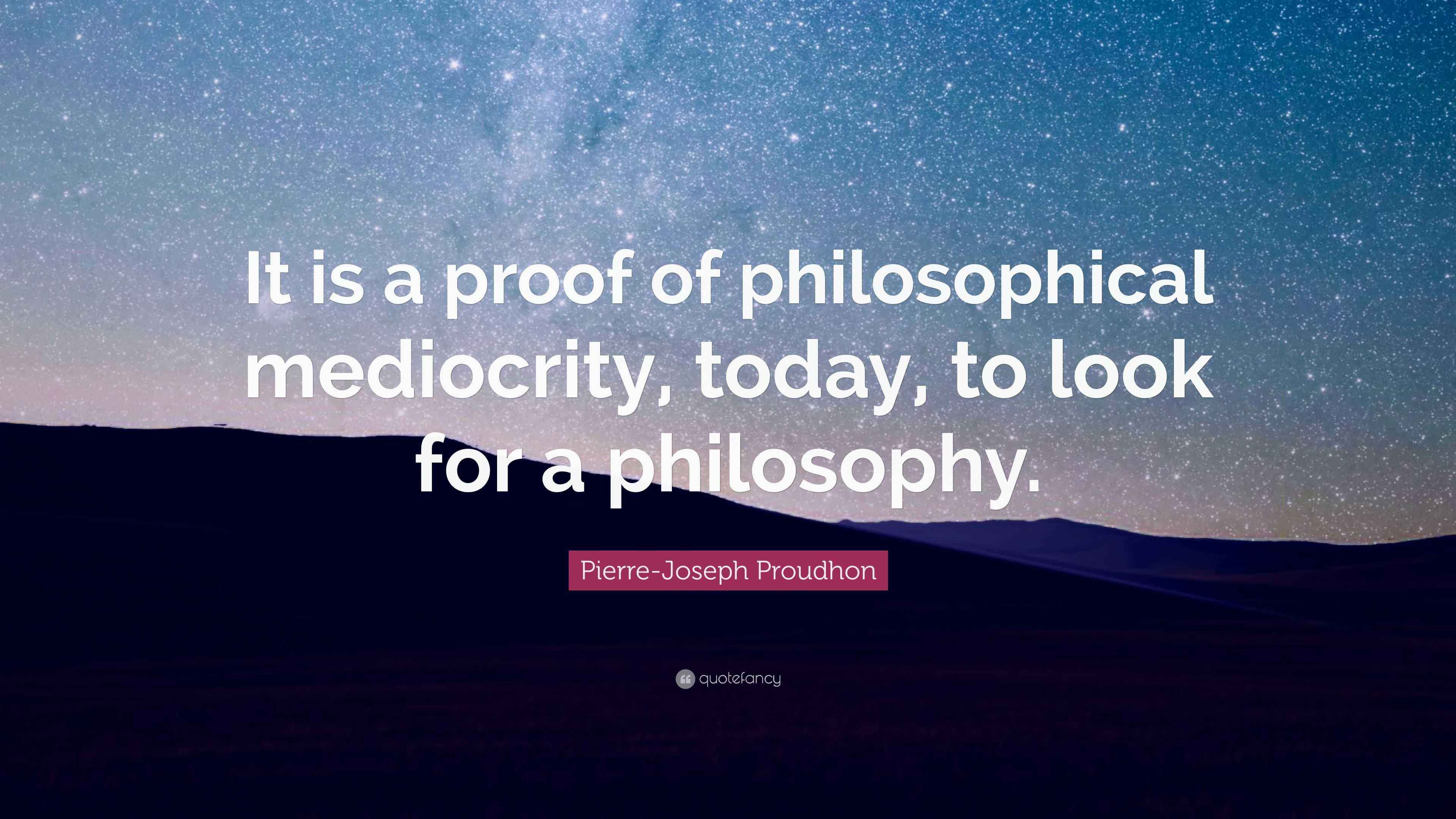 Pierre-Joseph Proudhon Quote: “It is a proof of philosophical ...