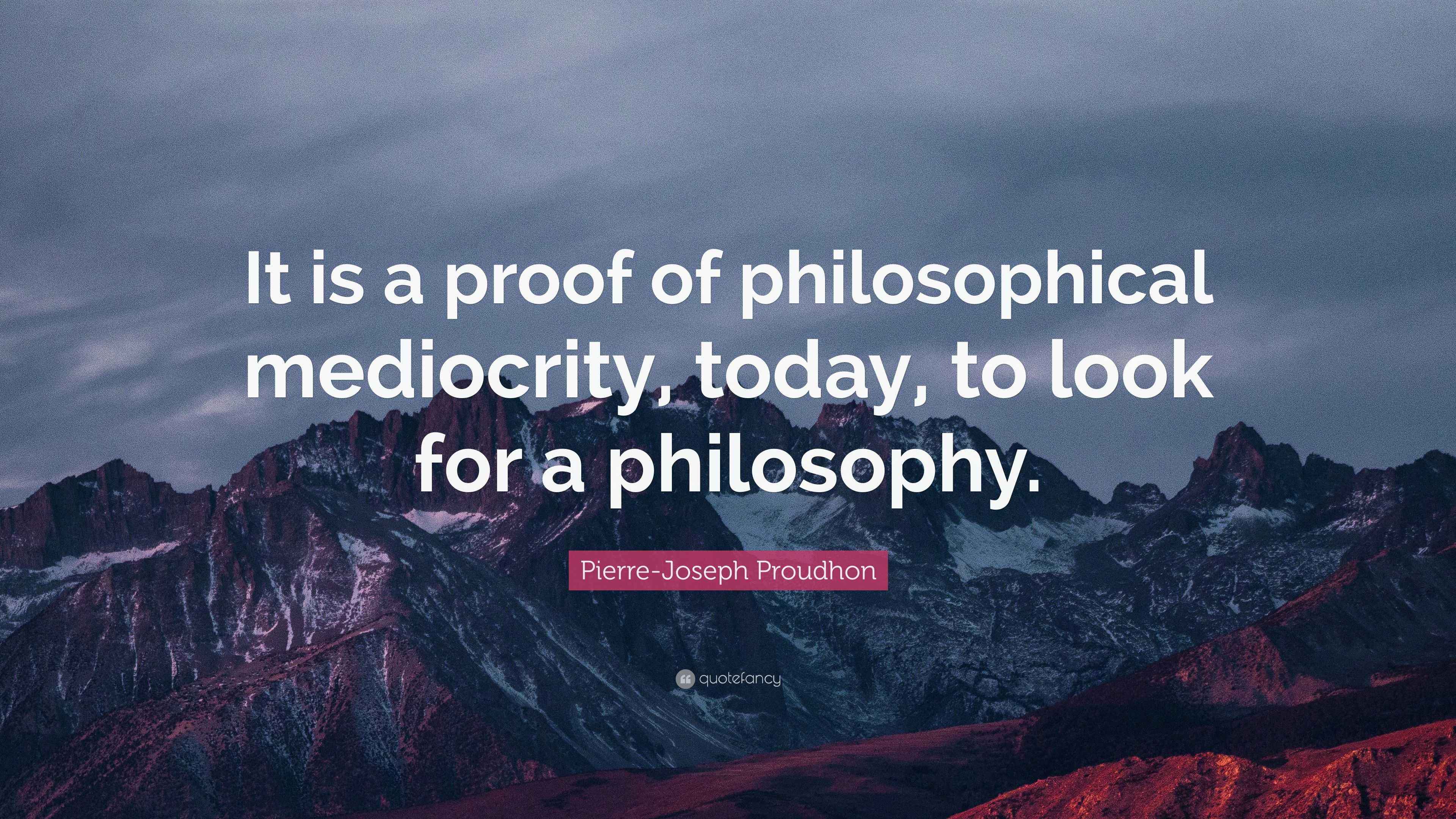 Pierre-Joseph Proudhon Quote: “It is a proof of philosophical ...