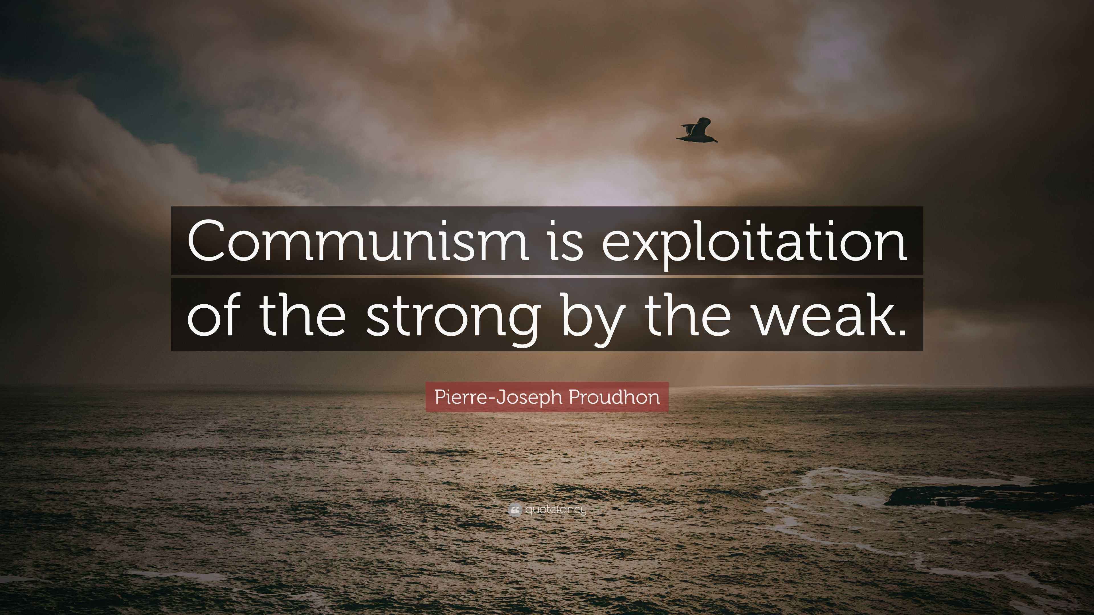 Pierre-Joseph Proudhon Quote: “Communism is exploitation of the strong ...