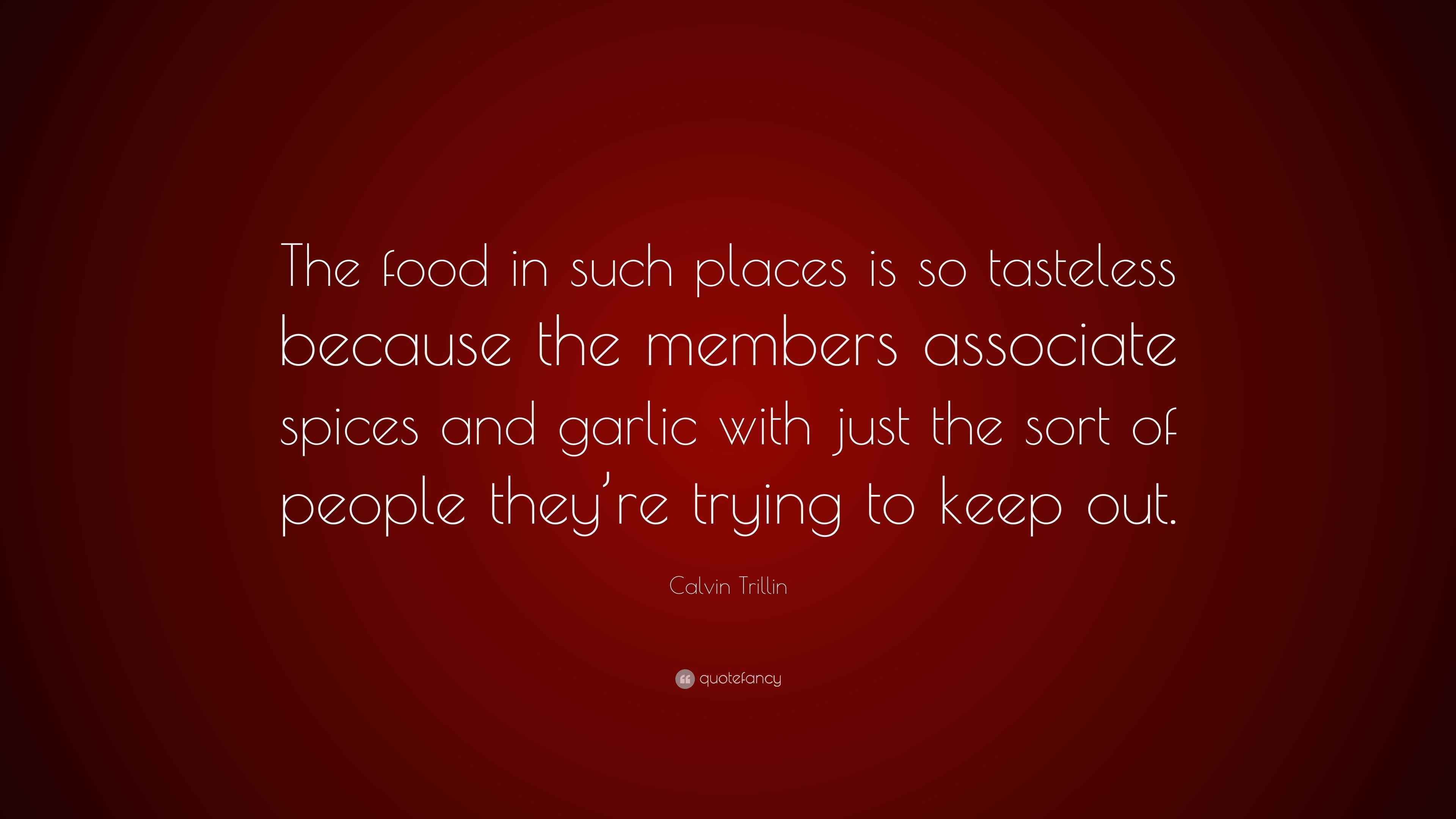 Calvin Trillin Quote: “The food in such places is so tasteless because ...