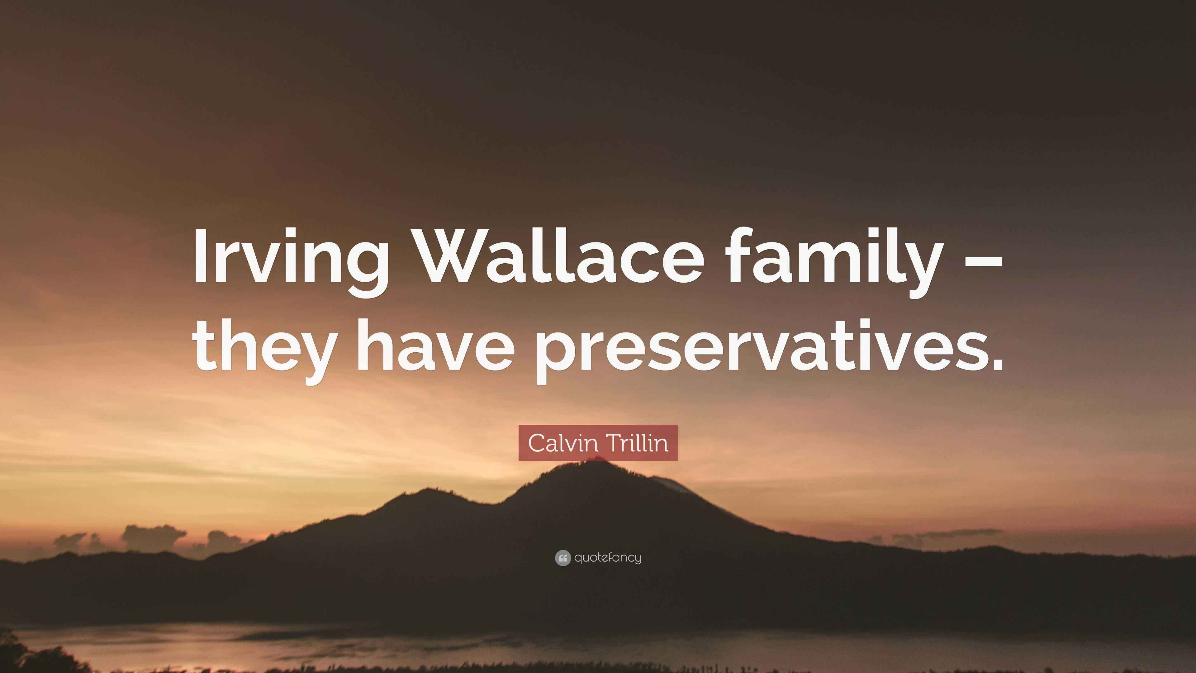 Calvin Trillin Quote: “Irving Wallace family – they have preservatives.”