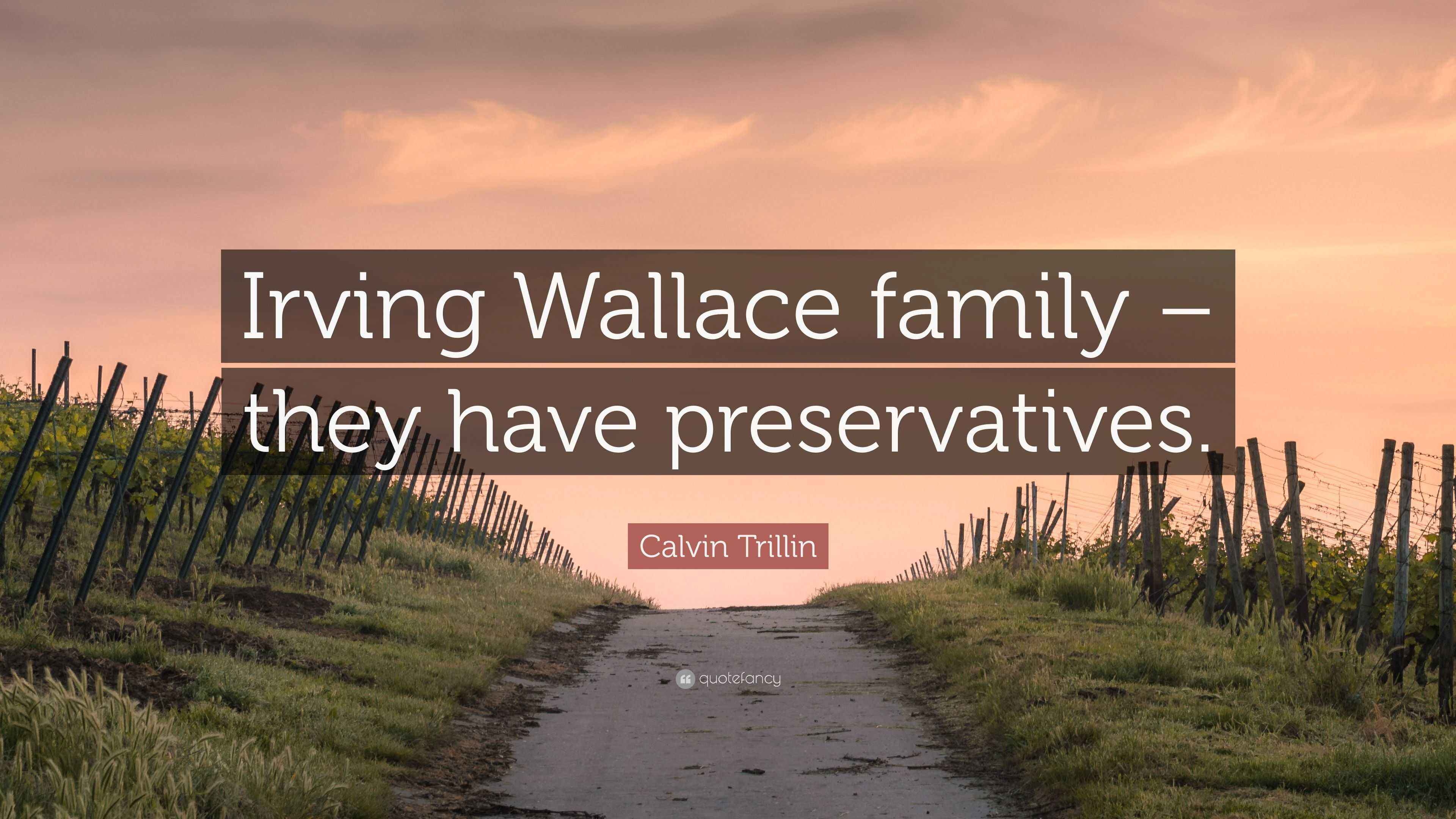 Calvin Trillin Quote: “Irving Wallace family – they have preservatives.”