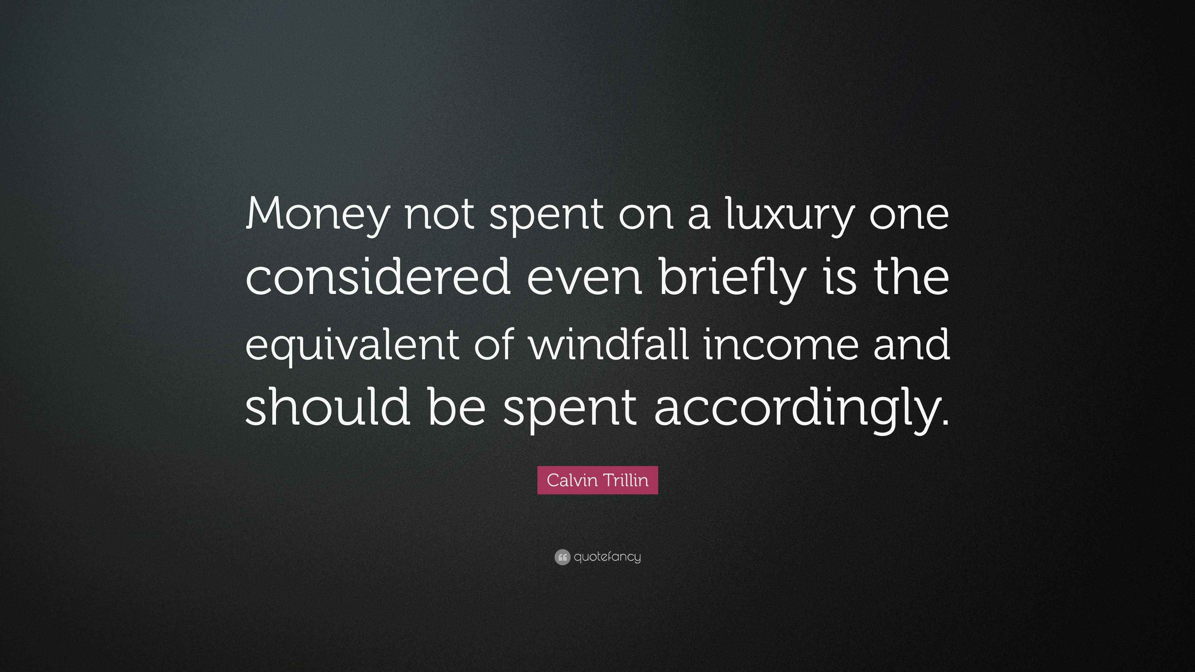 Calvin Trillin Quote: “Money not spent on a luxury one considered even ...