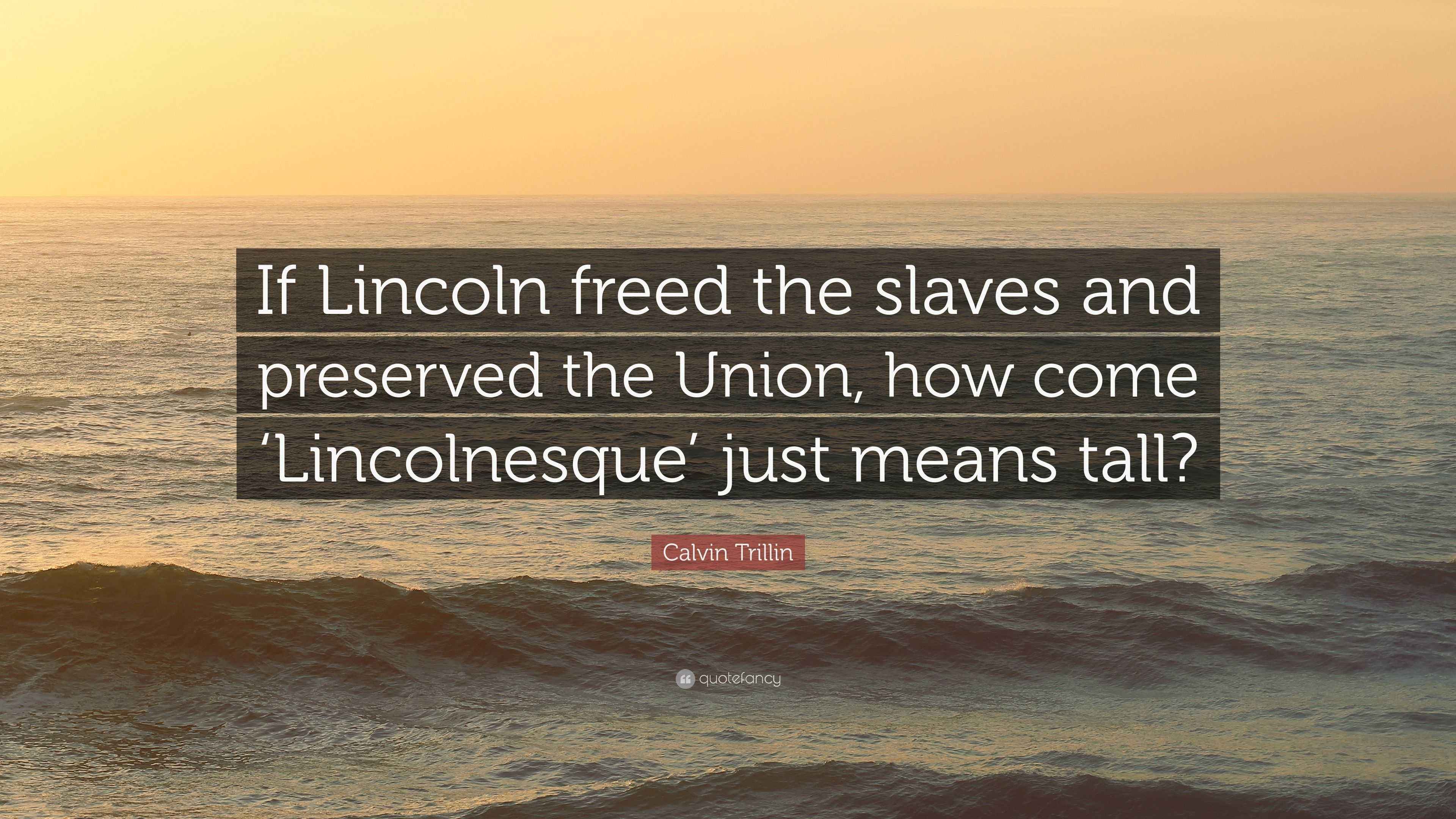 Calvin Trillin Quote: “If Lincoln freed the slaves and preserved the ...