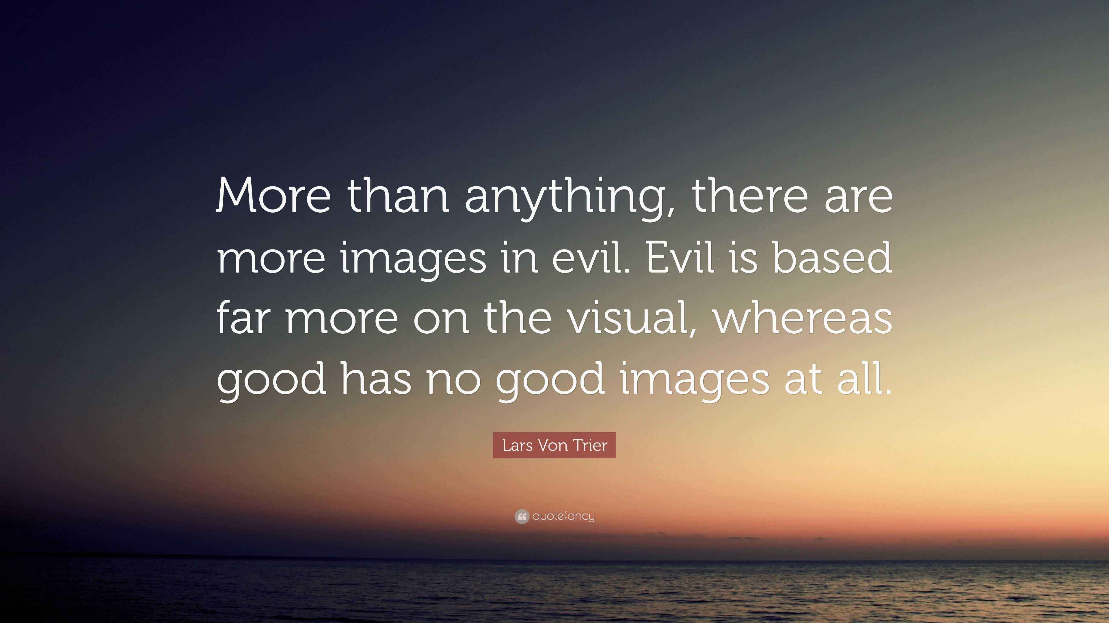 Lars Von Trier Quote: “More than anything, there are more images in ...