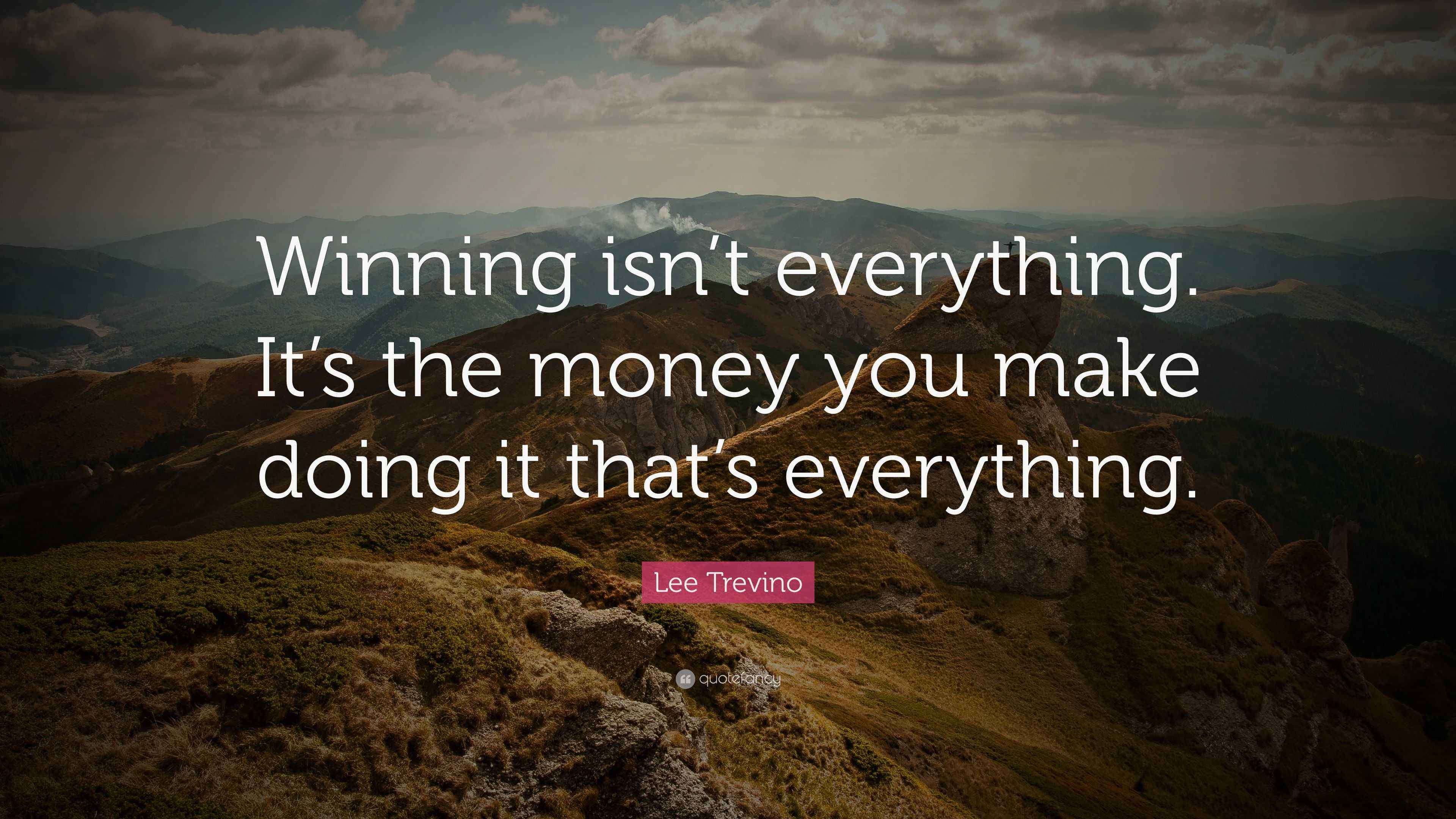 Lee Trevino Quote: “Winning isn’t everything. It’s the money you make ...