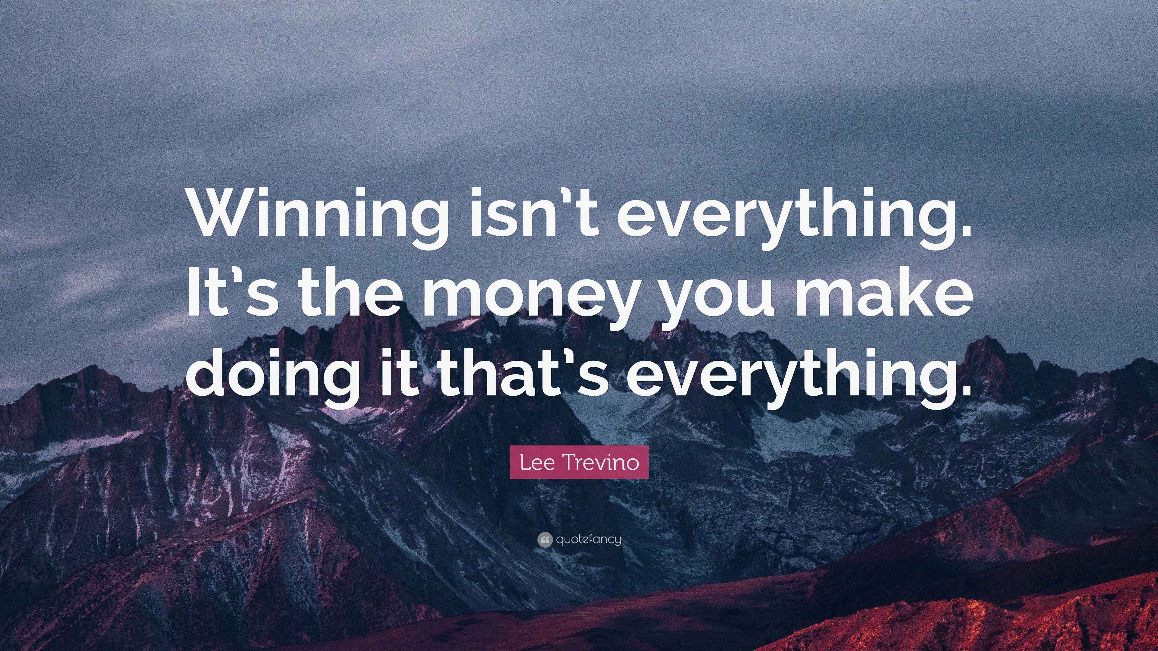 Lee Trevino Quote: “Winning isn’t everything. It’s the money you make ...