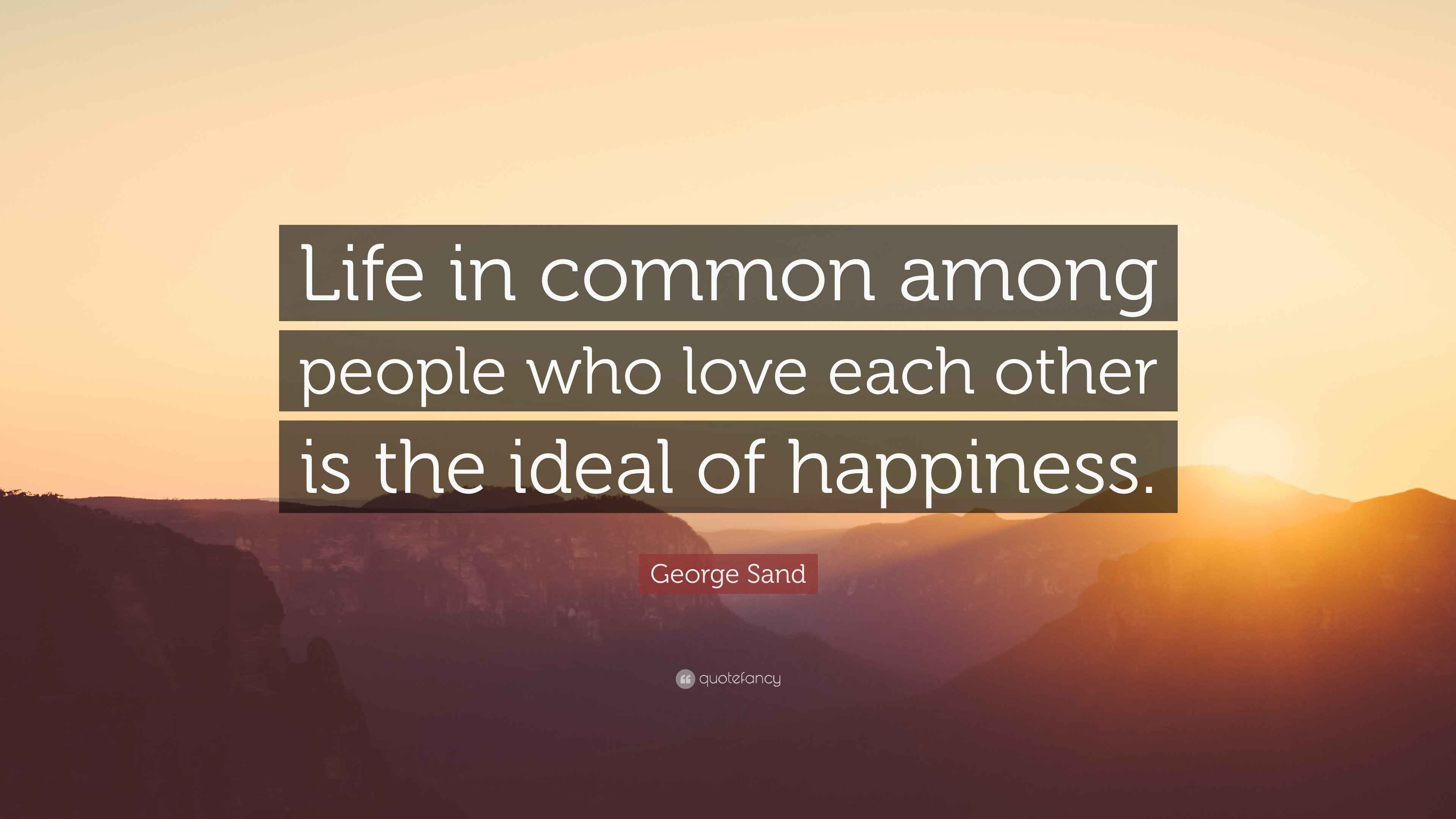 George Sand Quote: “Life in common among people who love each other is ...