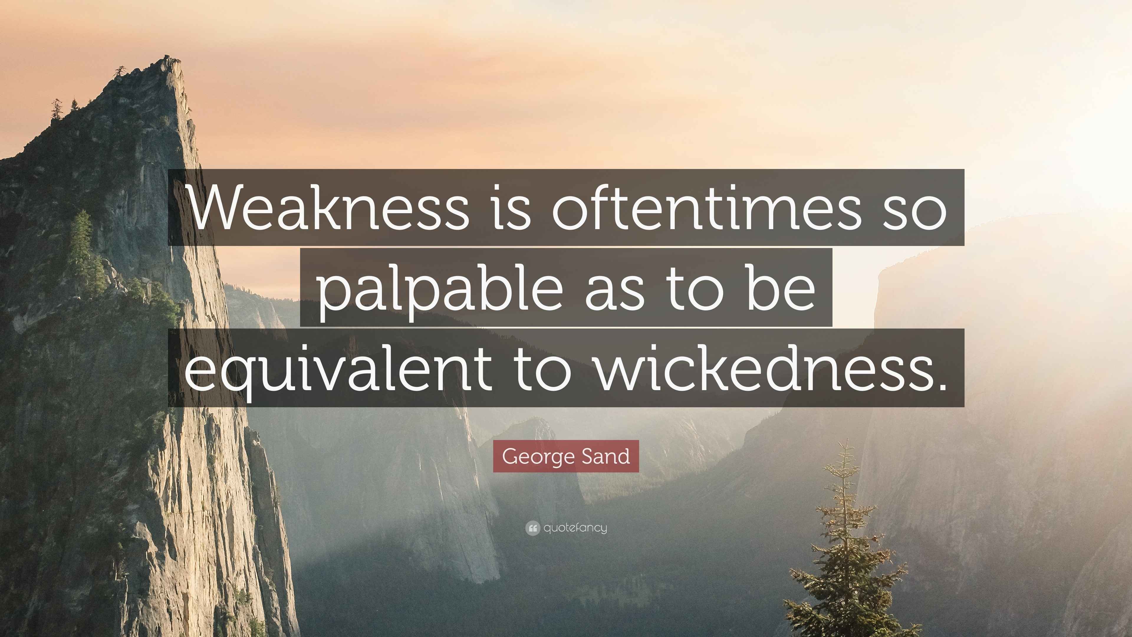 George Sand Quote: “Weakness is oftentimes so palpable as to be ...