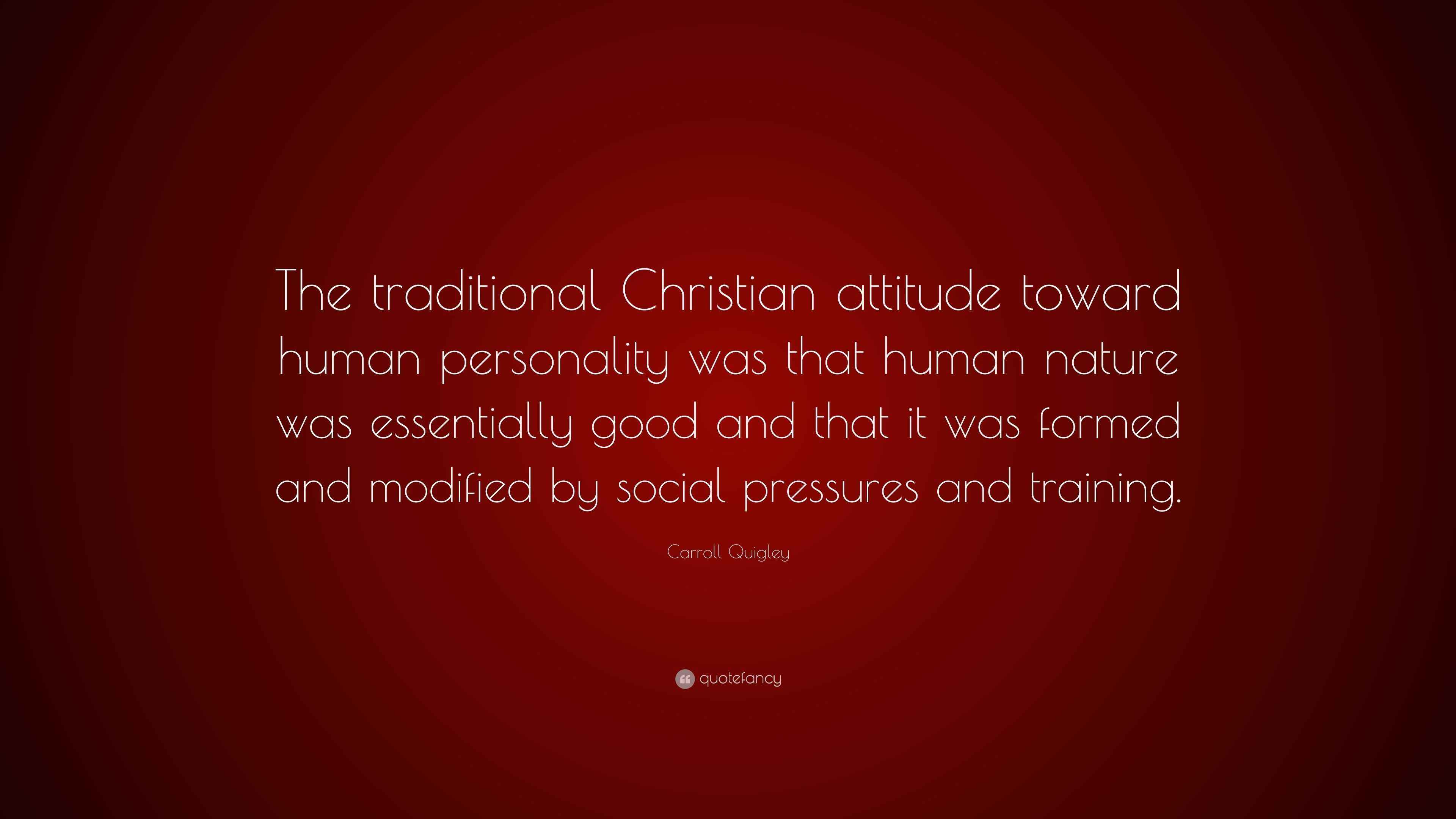 Carroll Quigley Quote: “The traditional Christian attitude toward human ...