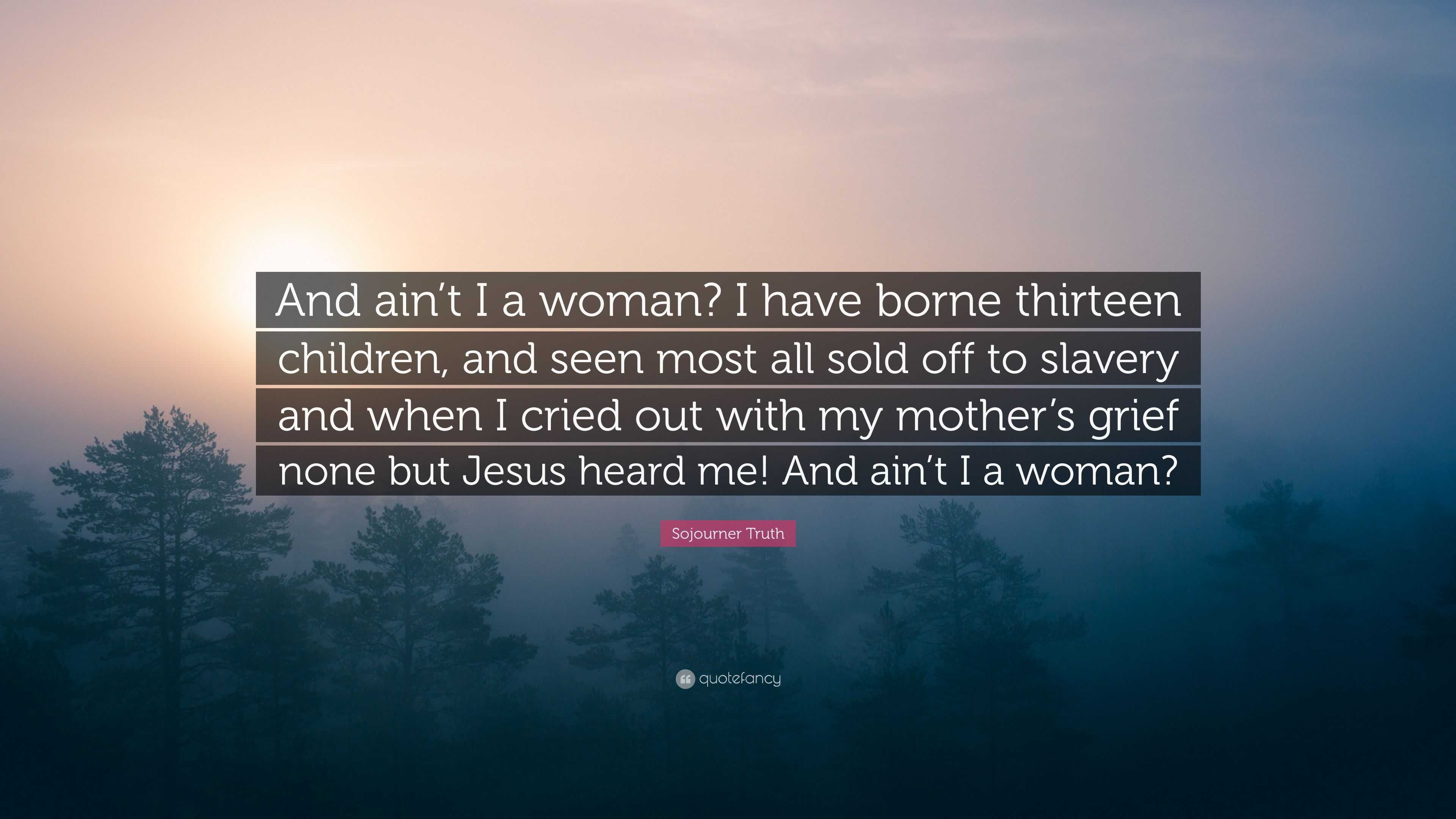 Sojourner Truth Quote: “And ain’t I a woman? I have borne thirteen ...