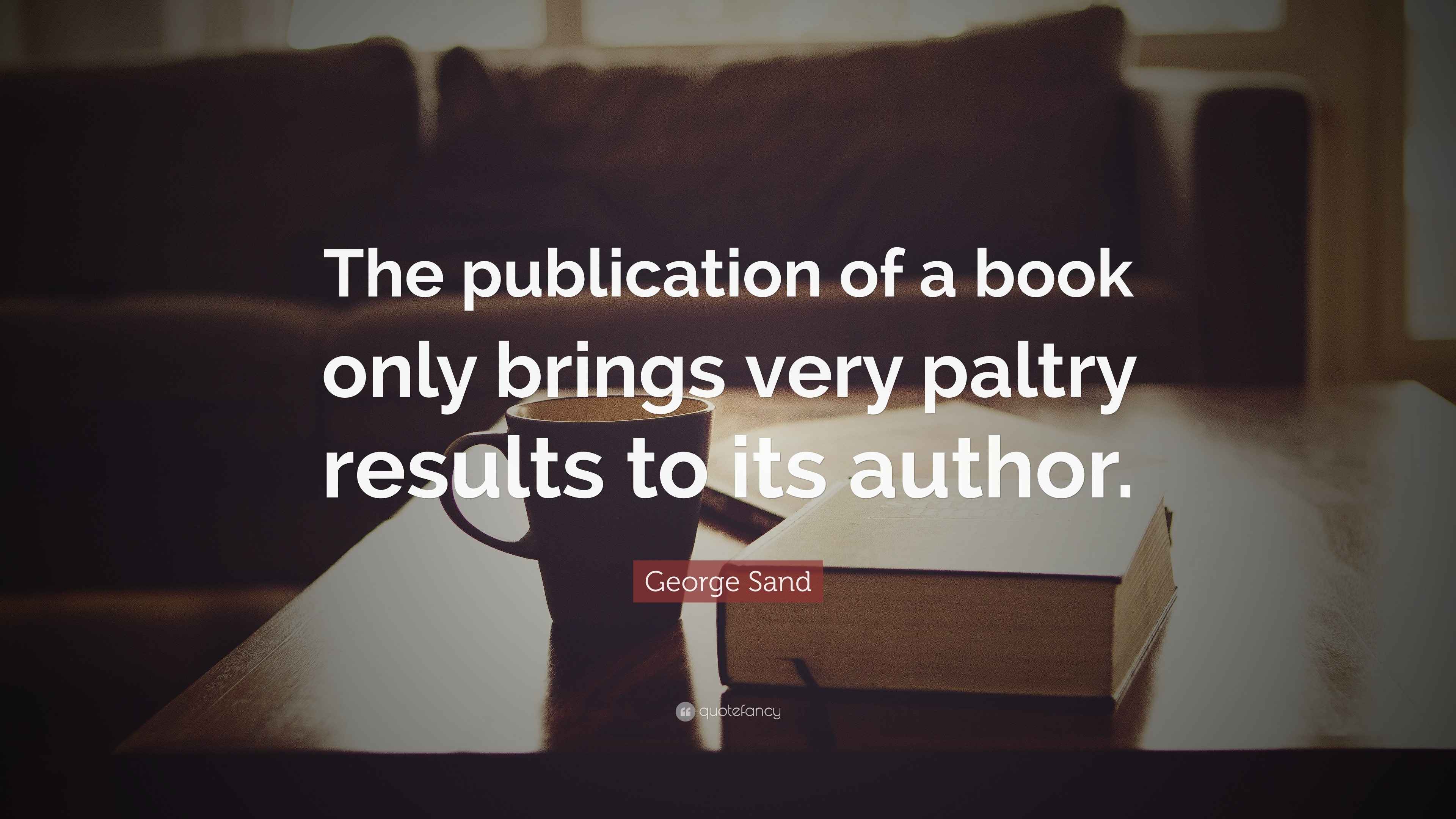 George Sand Quote: “The publication of a book only brings very paltry ...