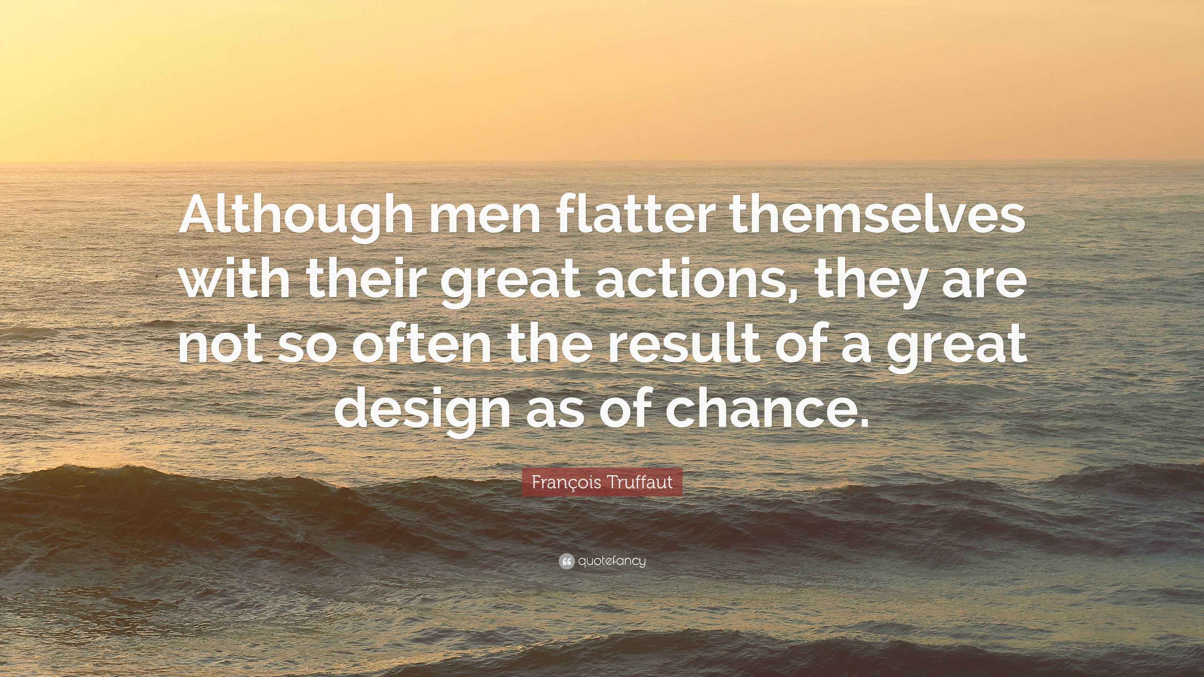 François Truffaut Quote: “Although men flatter themselves with their ...