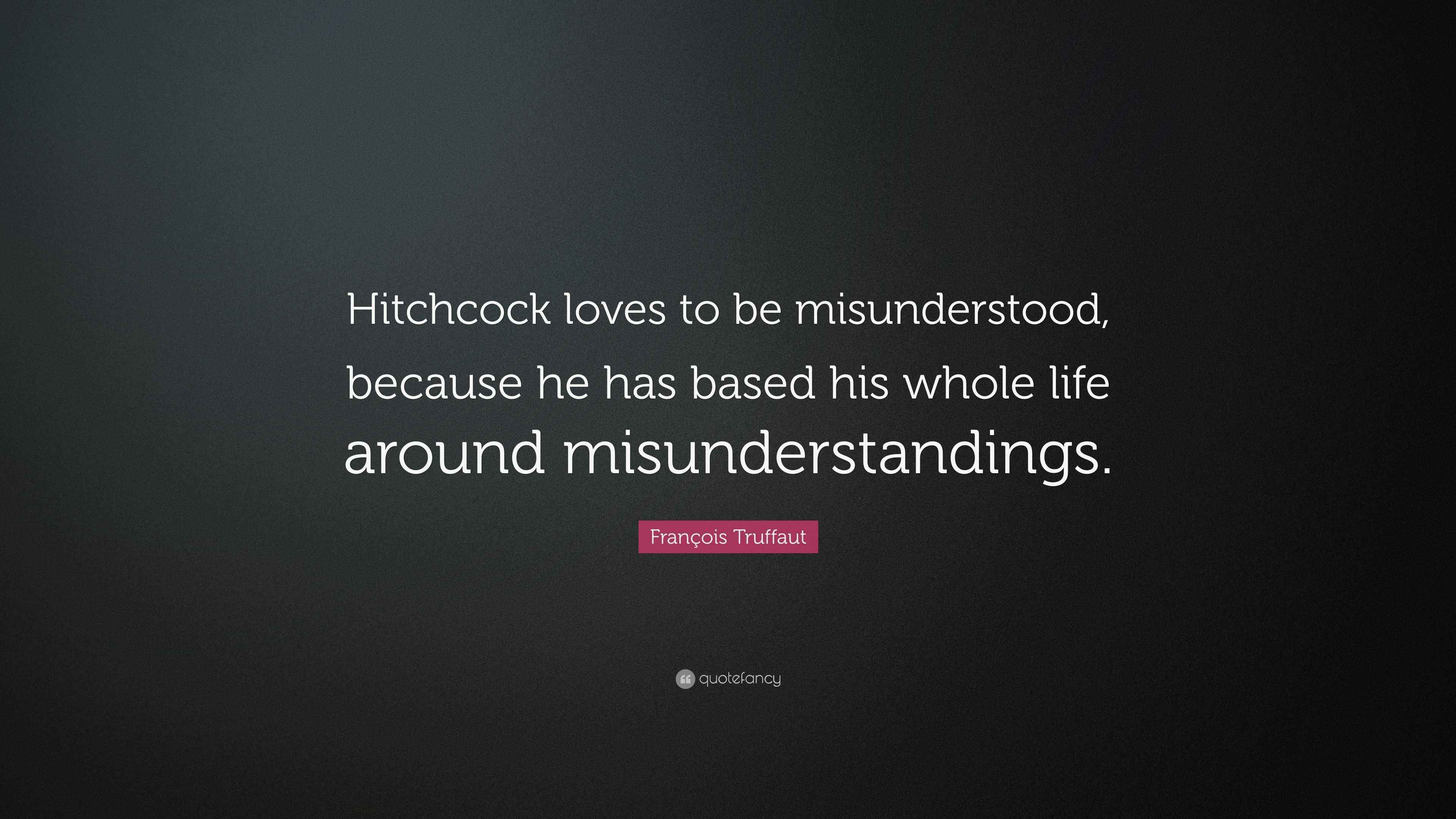 François Truffaut Quote: “Hitchcock loves to be misunderstood, because ...