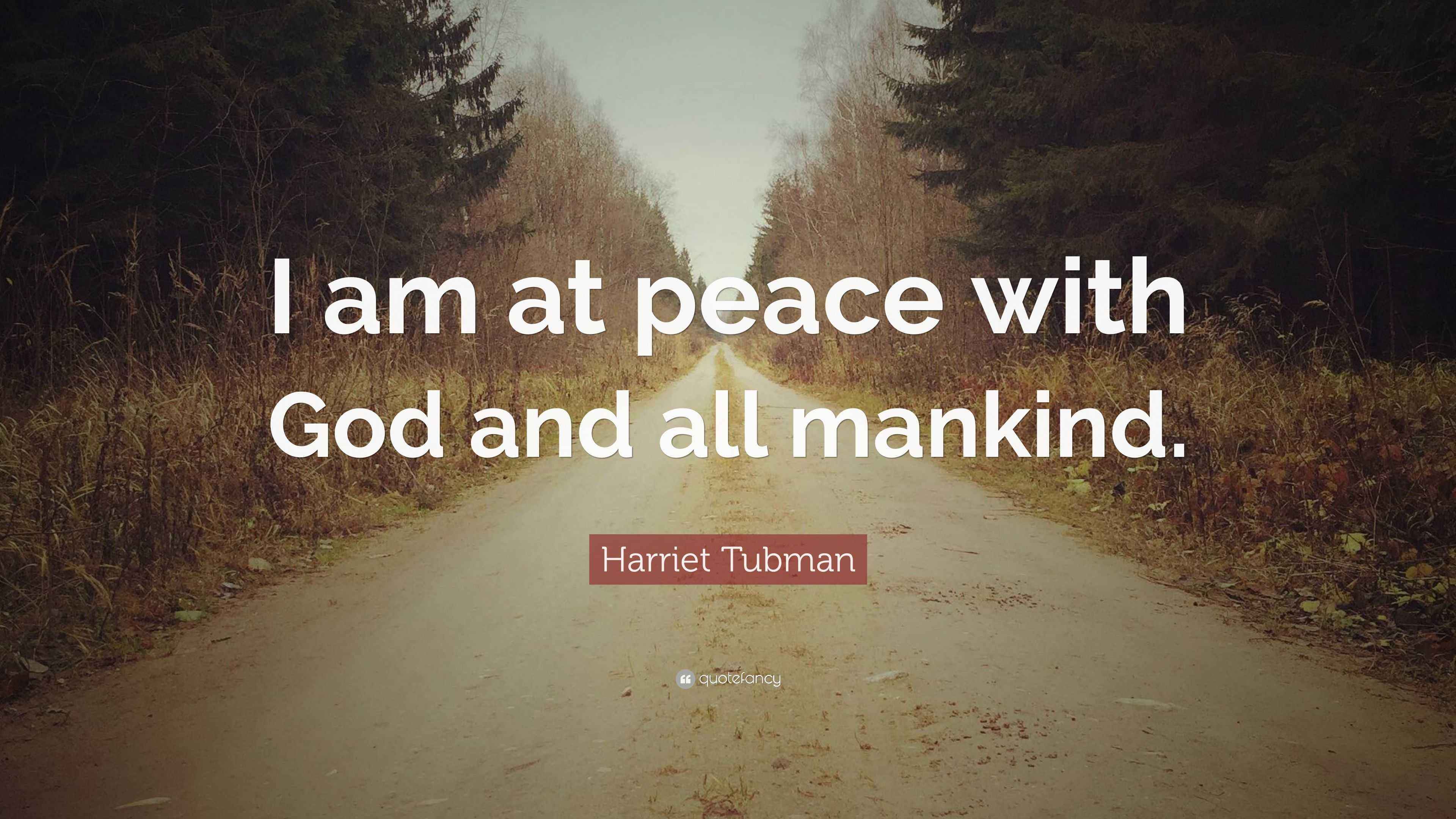 Harriet Tubman Quote: “I am at peace with God and all mankind.”