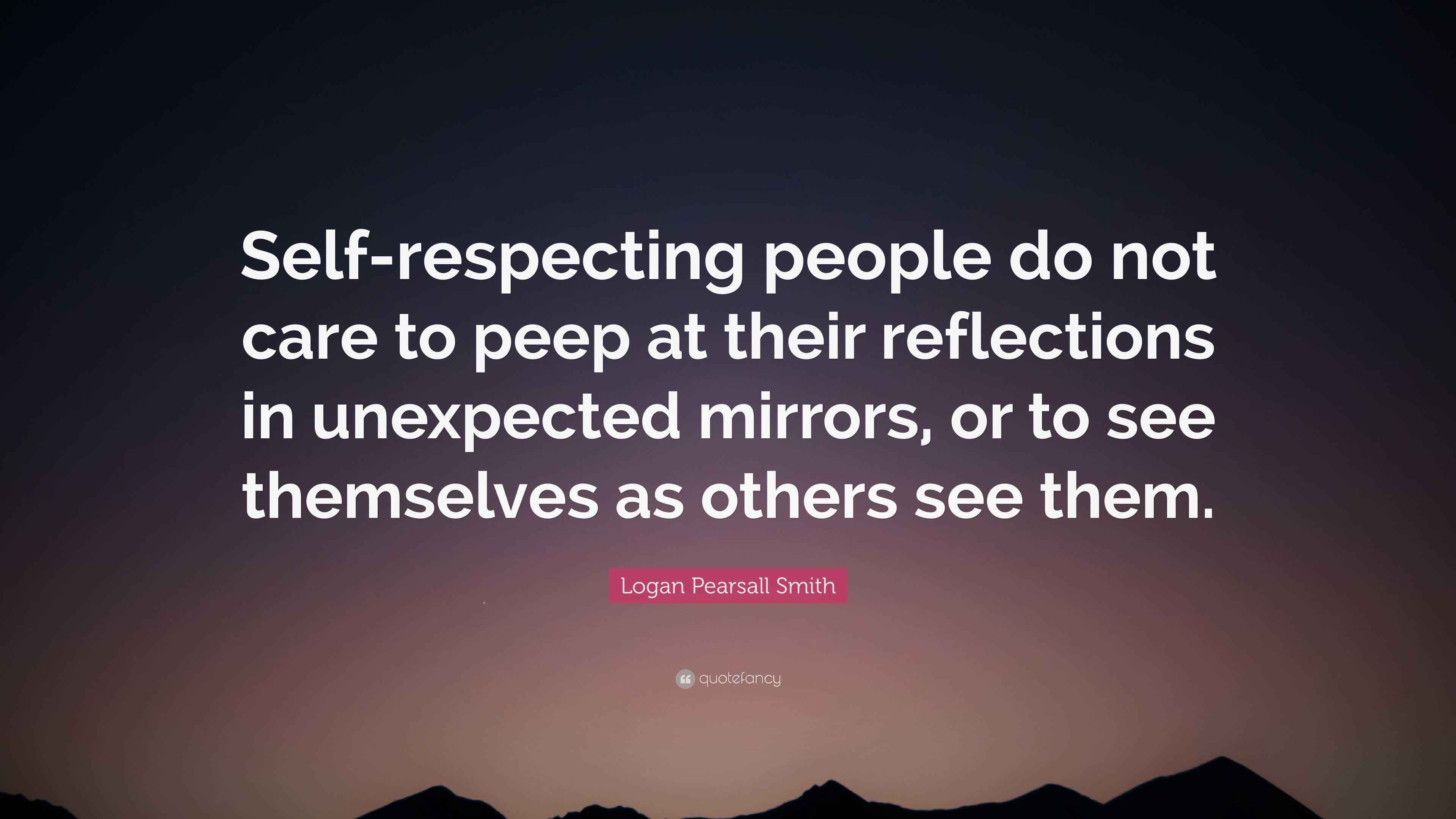 Logan Pearsall Smith Quote: “Self-respecting people do not care to peep ...