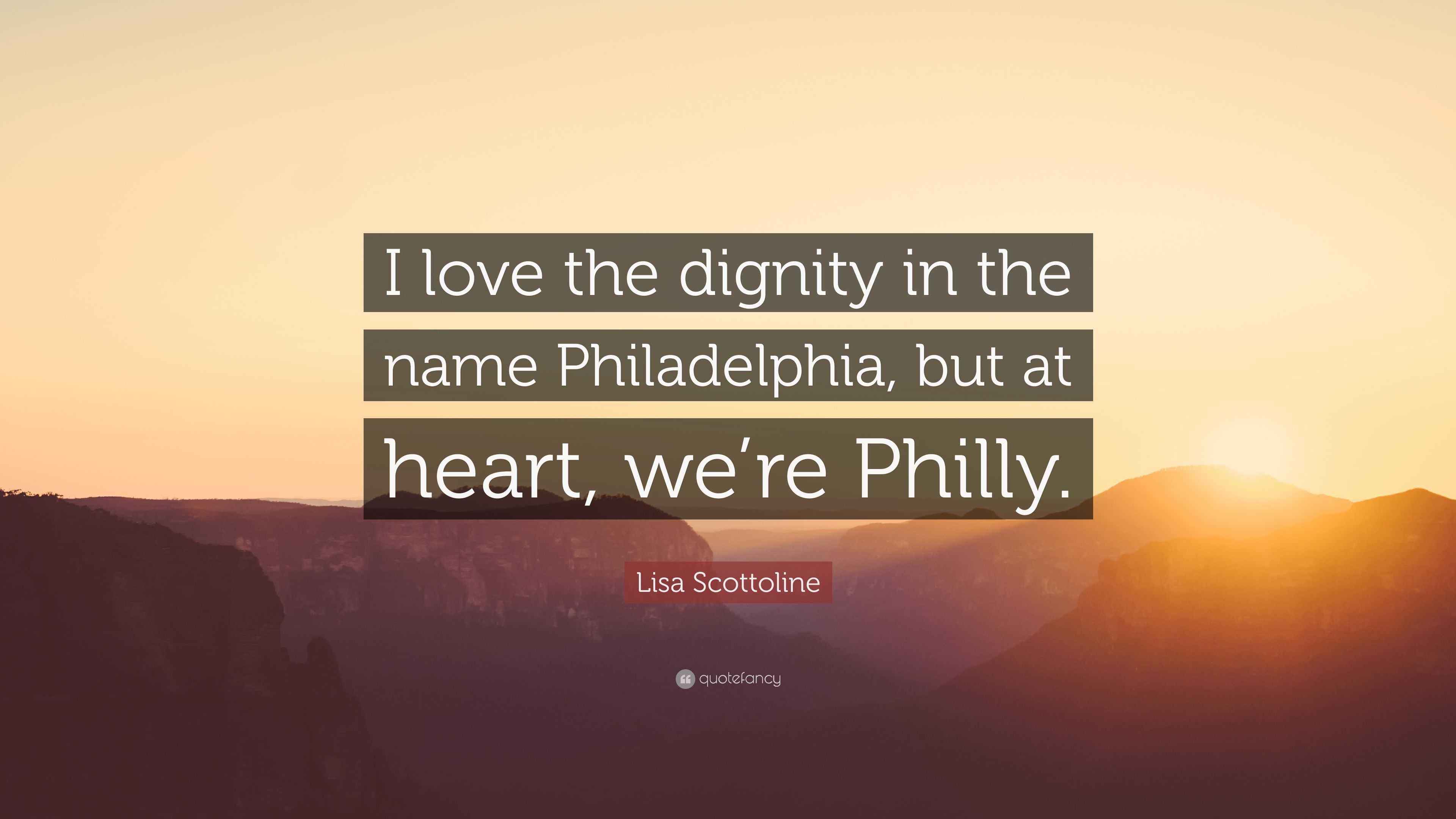 Lisa Scottoline Quote: “I love the dignity in the name Philadelphia ...