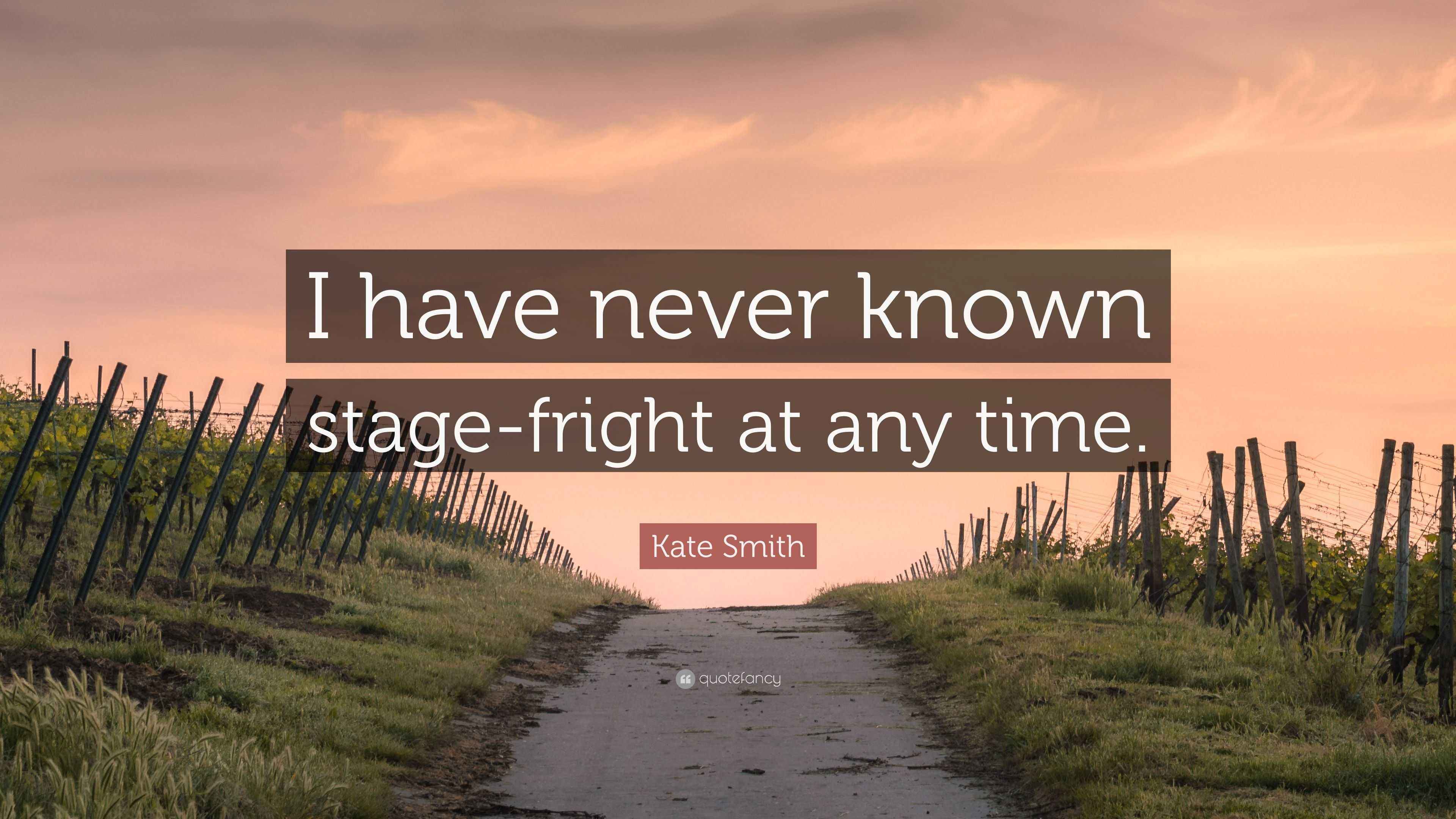 Kate Smith Quote: “I have never known stage-fright at any time.”