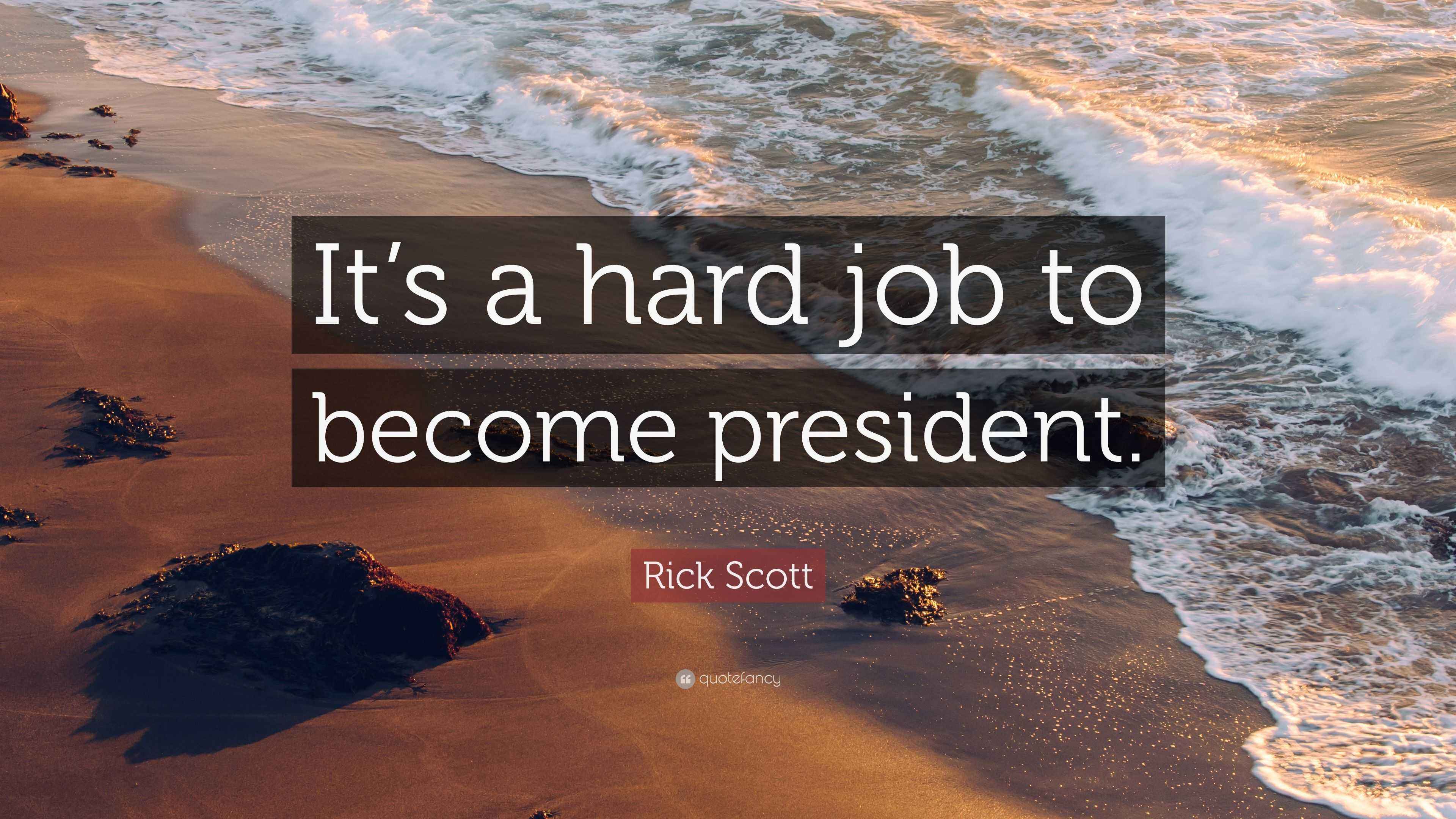 Rick Scott Quote: “It’s a hard job to become president.”